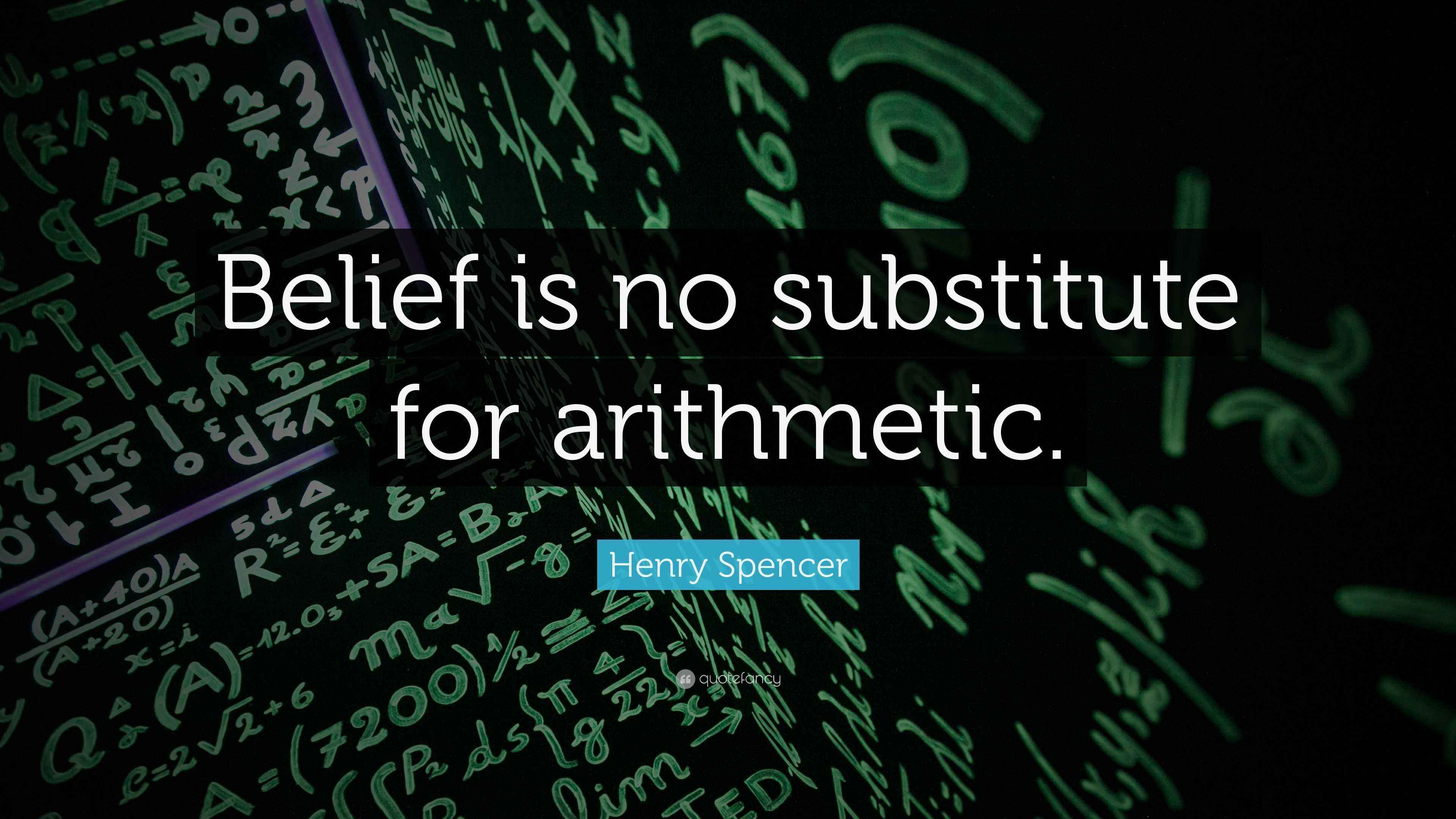 Henry Spencer Quote: “Belief is no substitute for arithmetic.”