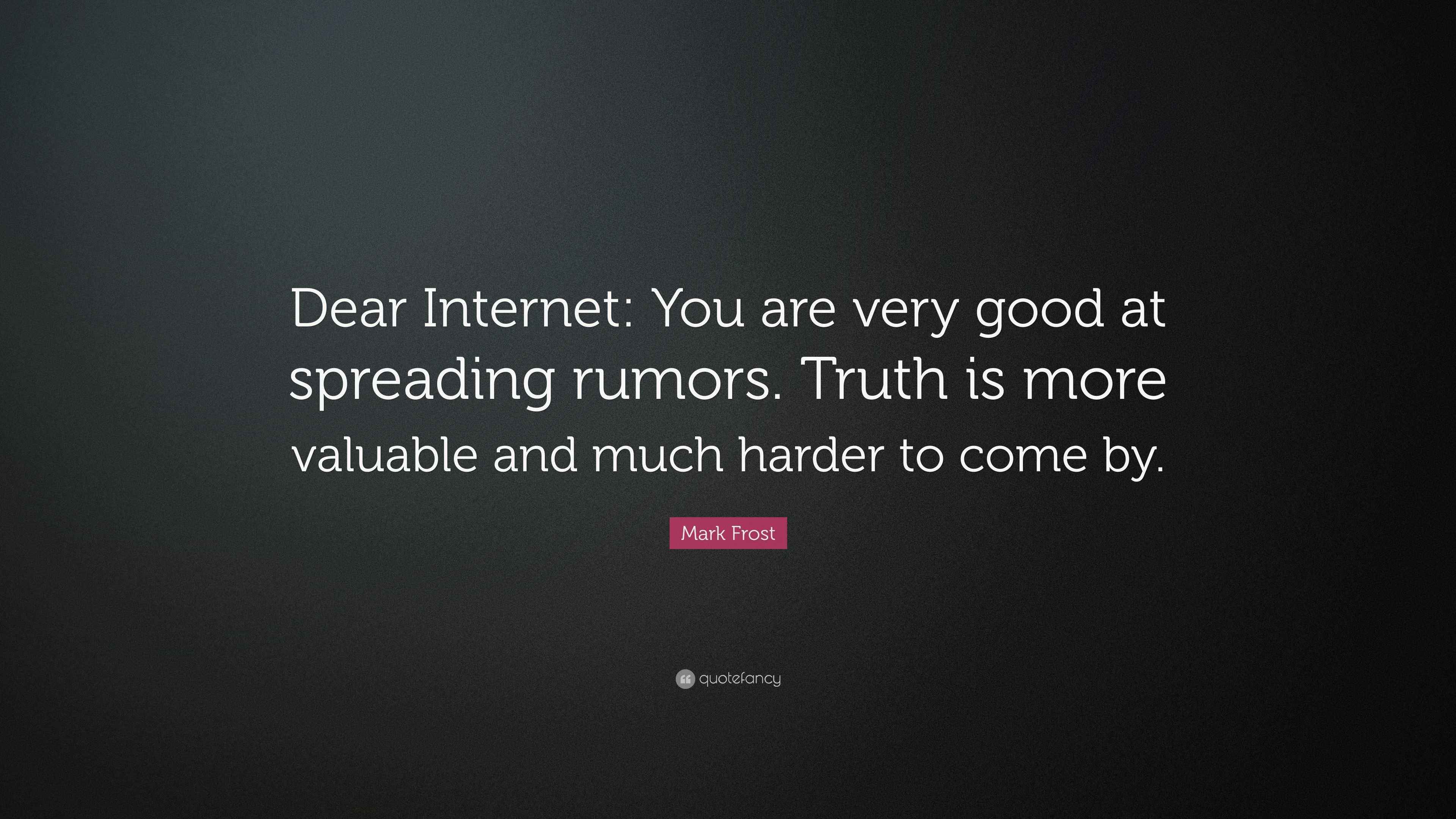 Mark Frost Quote: “Dear Internet: You are very good at spreading rumors ...