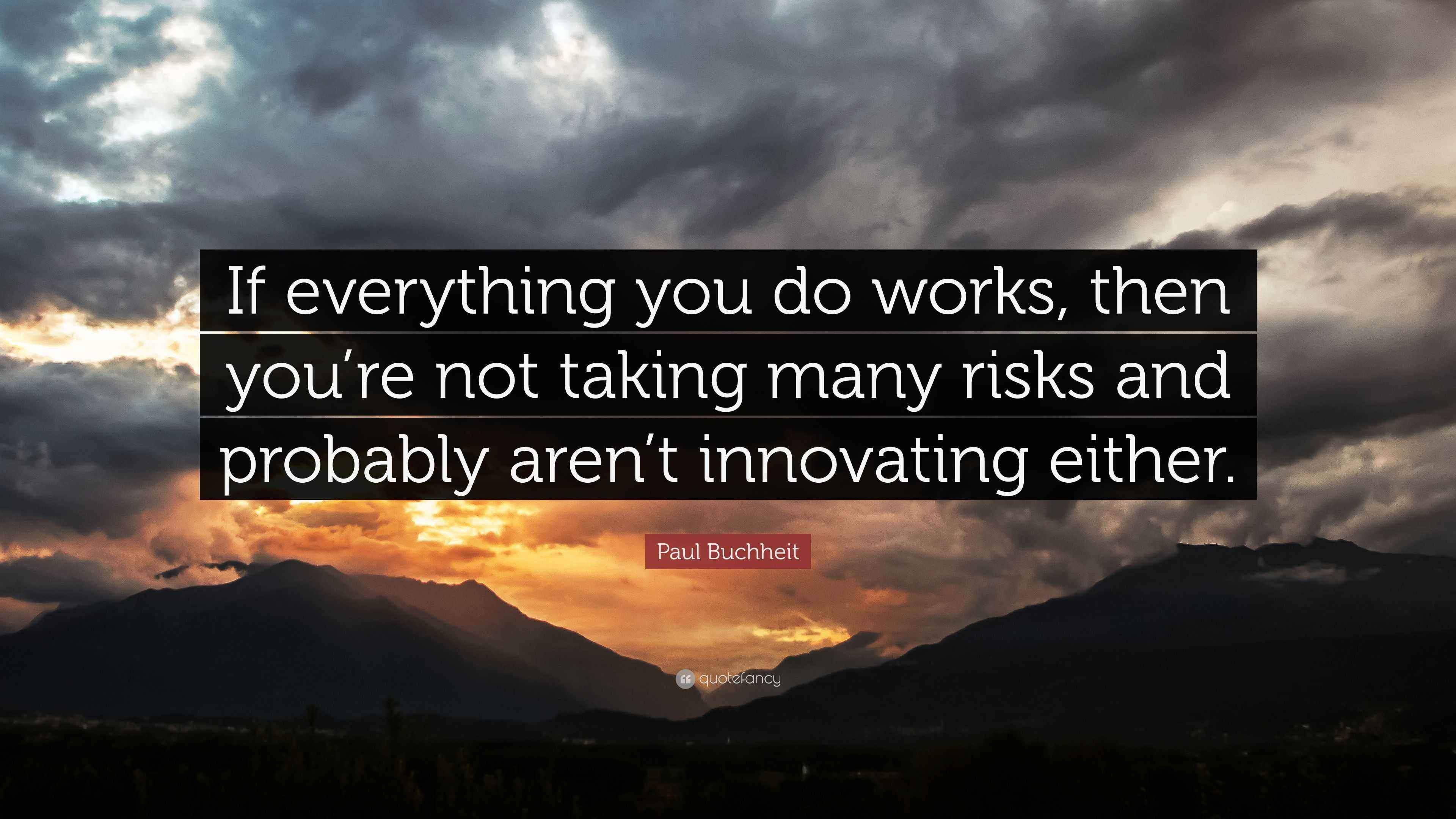 Paul Buchheit Quote: “If everything you do works, then you’re not ...
