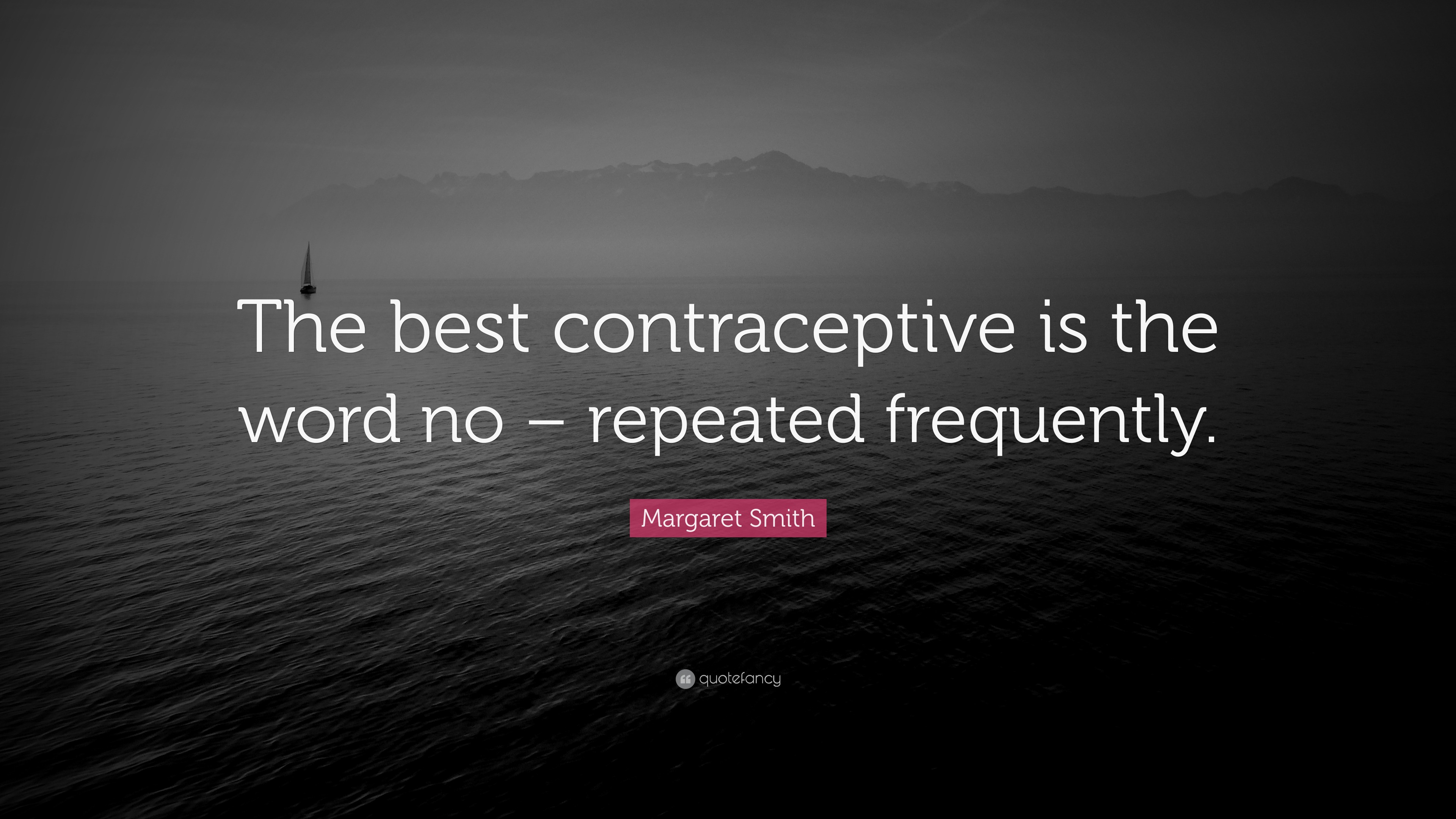 Margaret Smith Quote: “The best contraceptive is the word no – repeated ...
