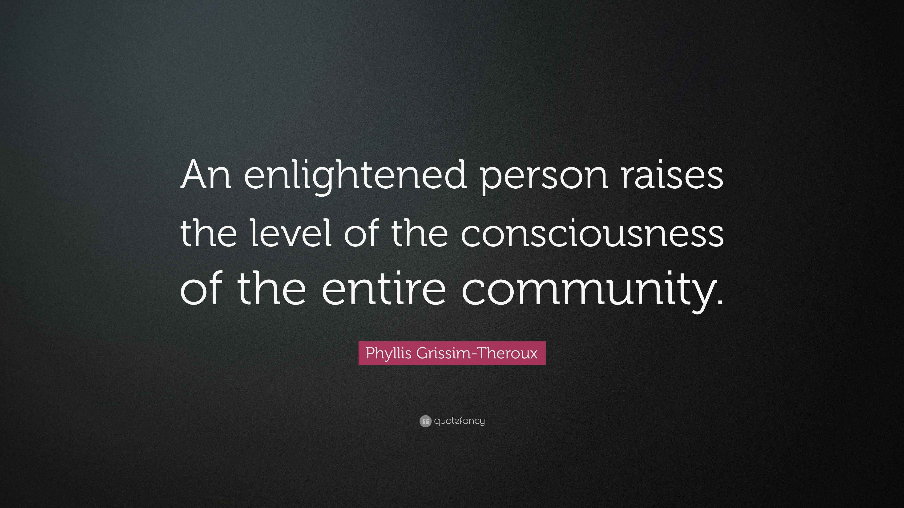 Phyllis Grissim-Theroux Quote: “An enlightened person raises the level ...