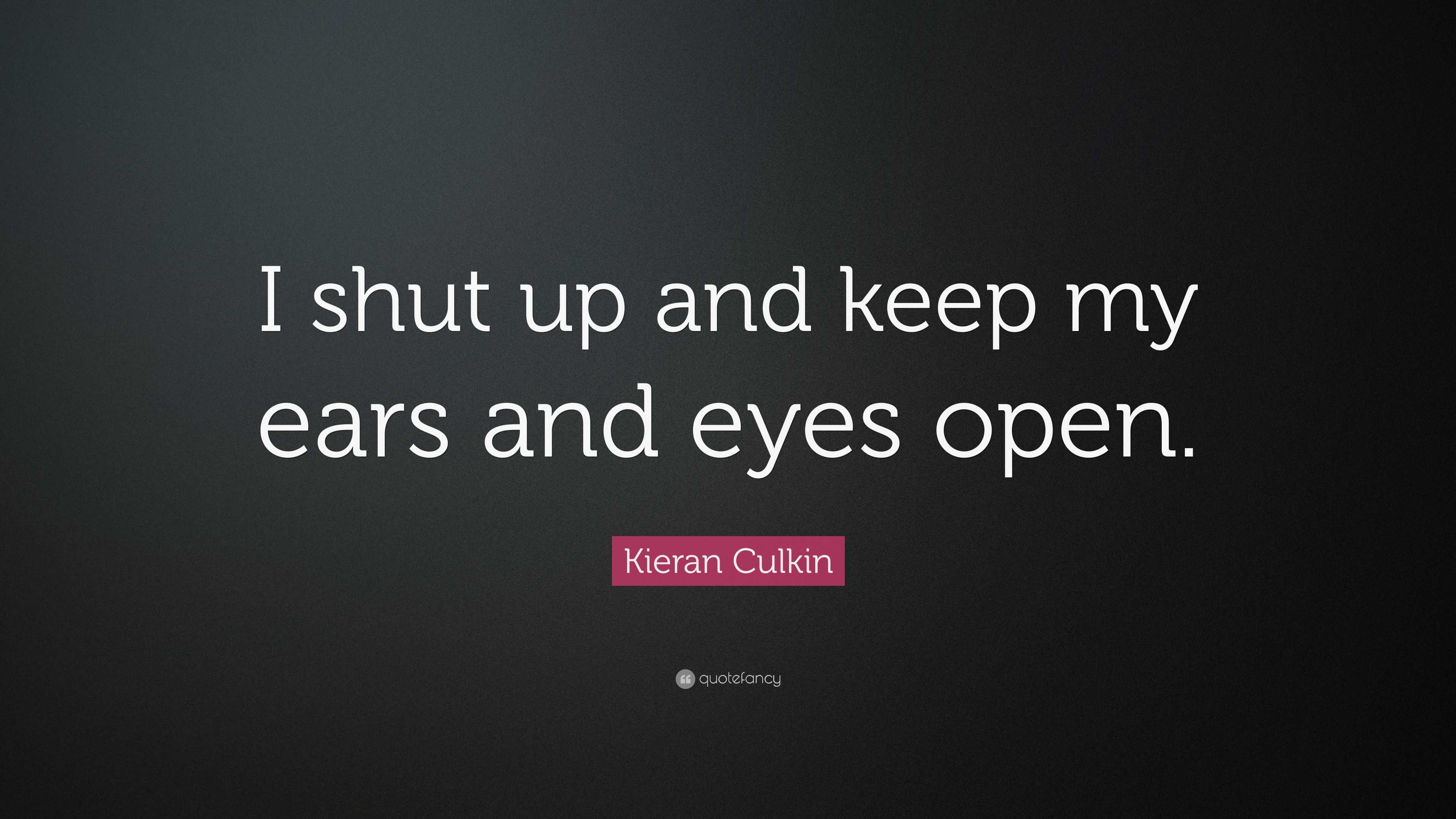 Kieran Culkin Quote: “I shut up and keep my ears and eyes open.”