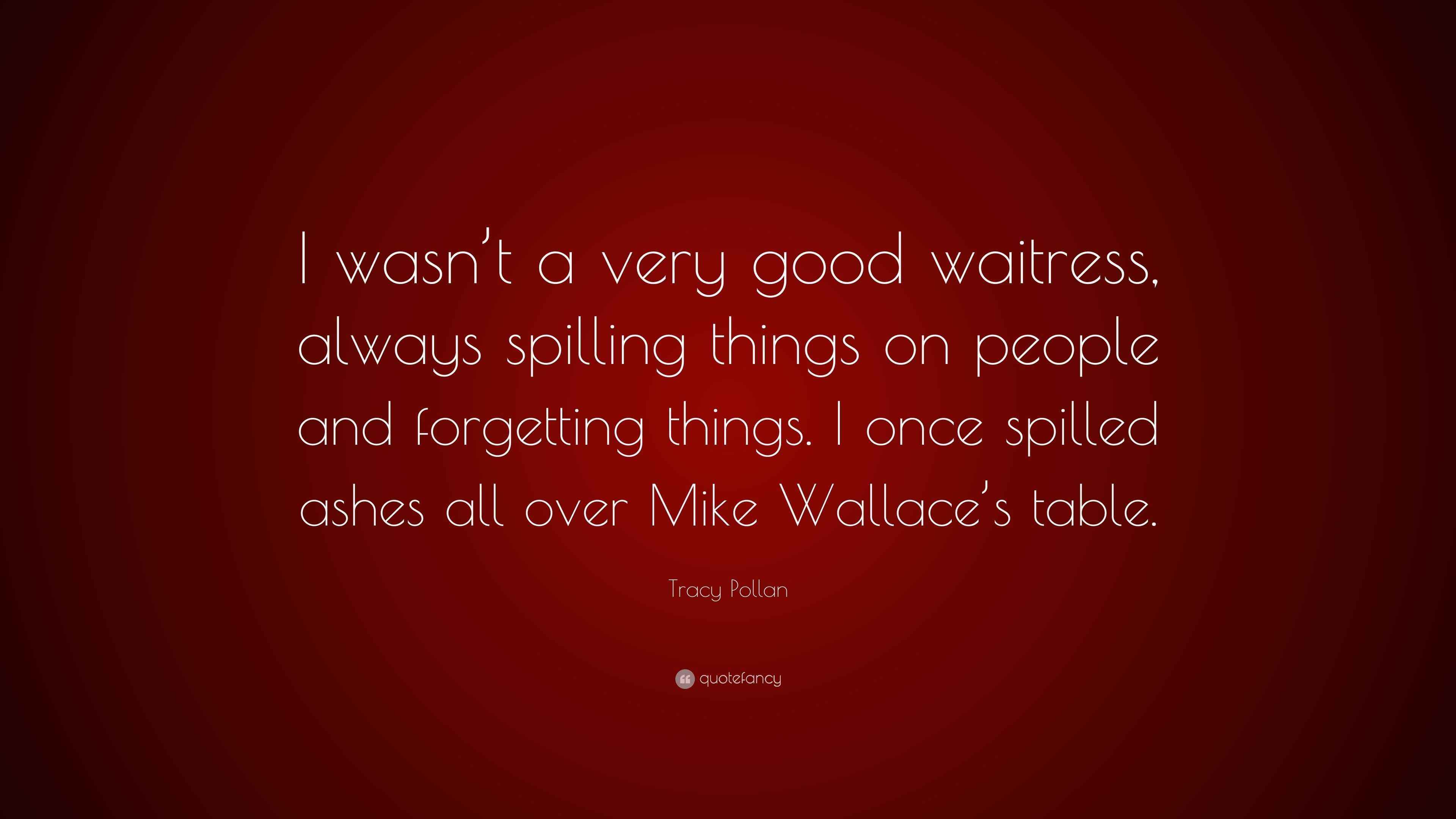 Tracy Pollan Quote: “I wasn’t a very good waitress, always spilling ...