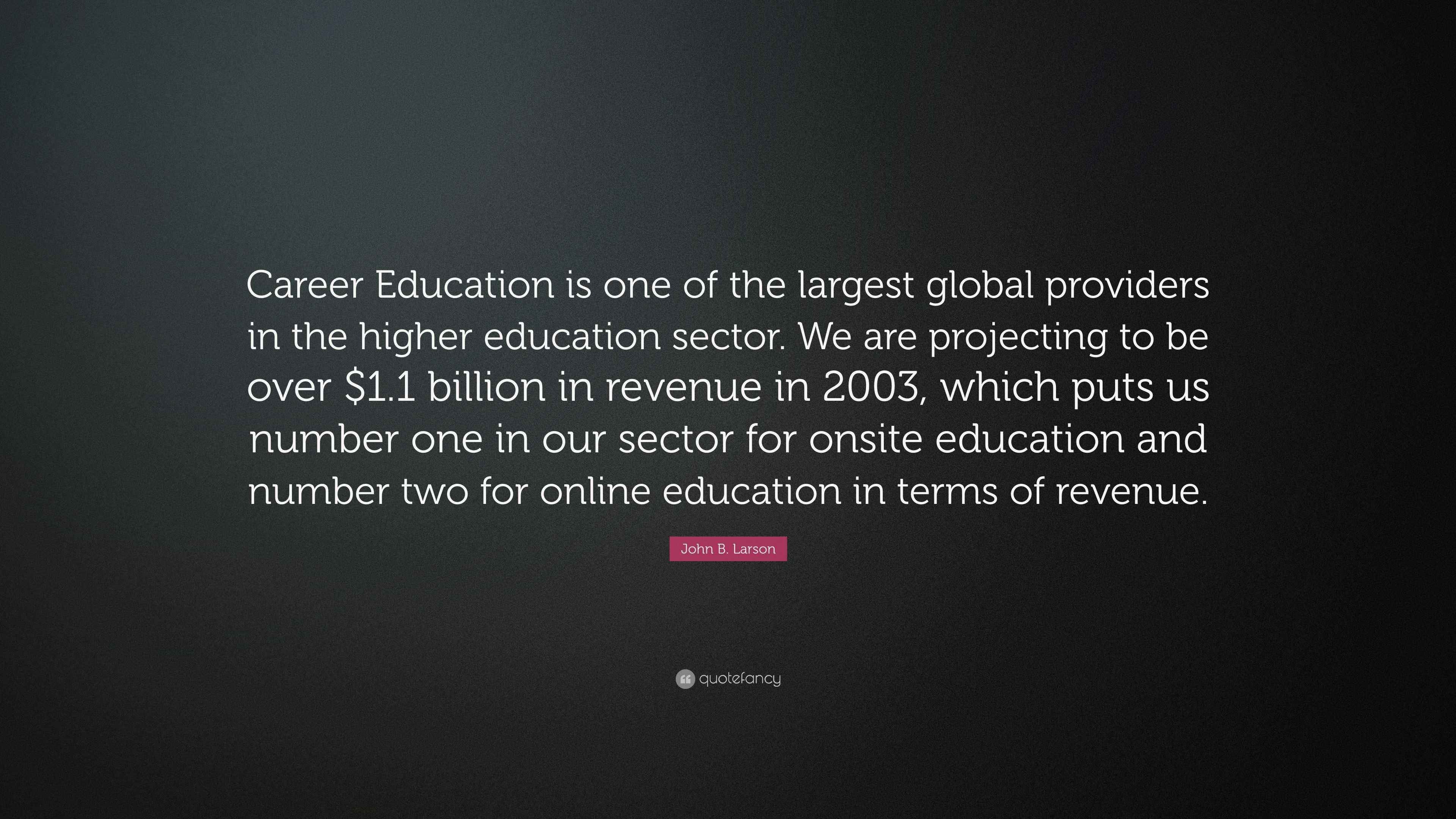 John B. Larson Quote: “Career Education is one of the largest global ...