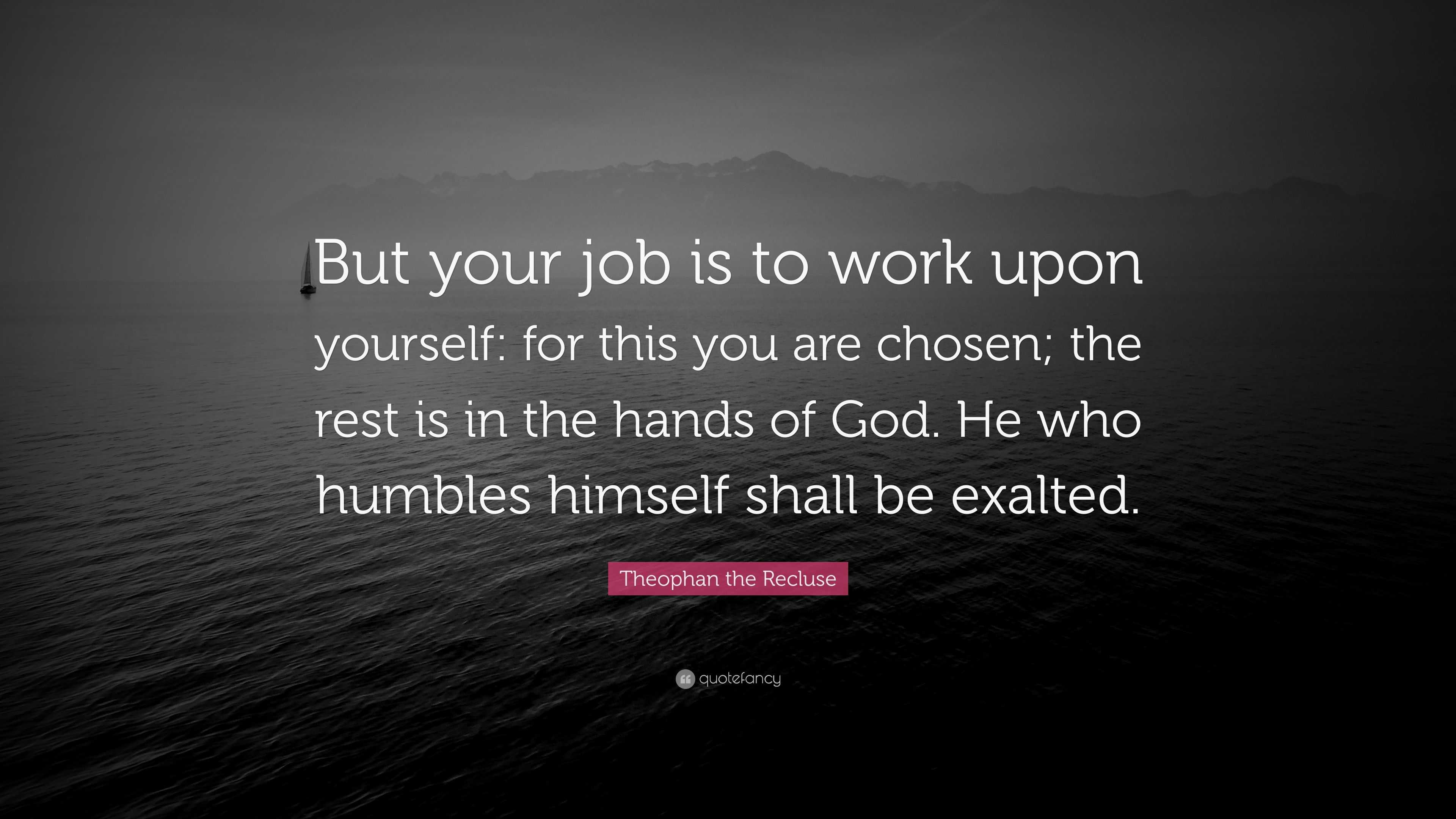 Theophan the Recluse Quote: “But your job is to work upon yourself: for ...
