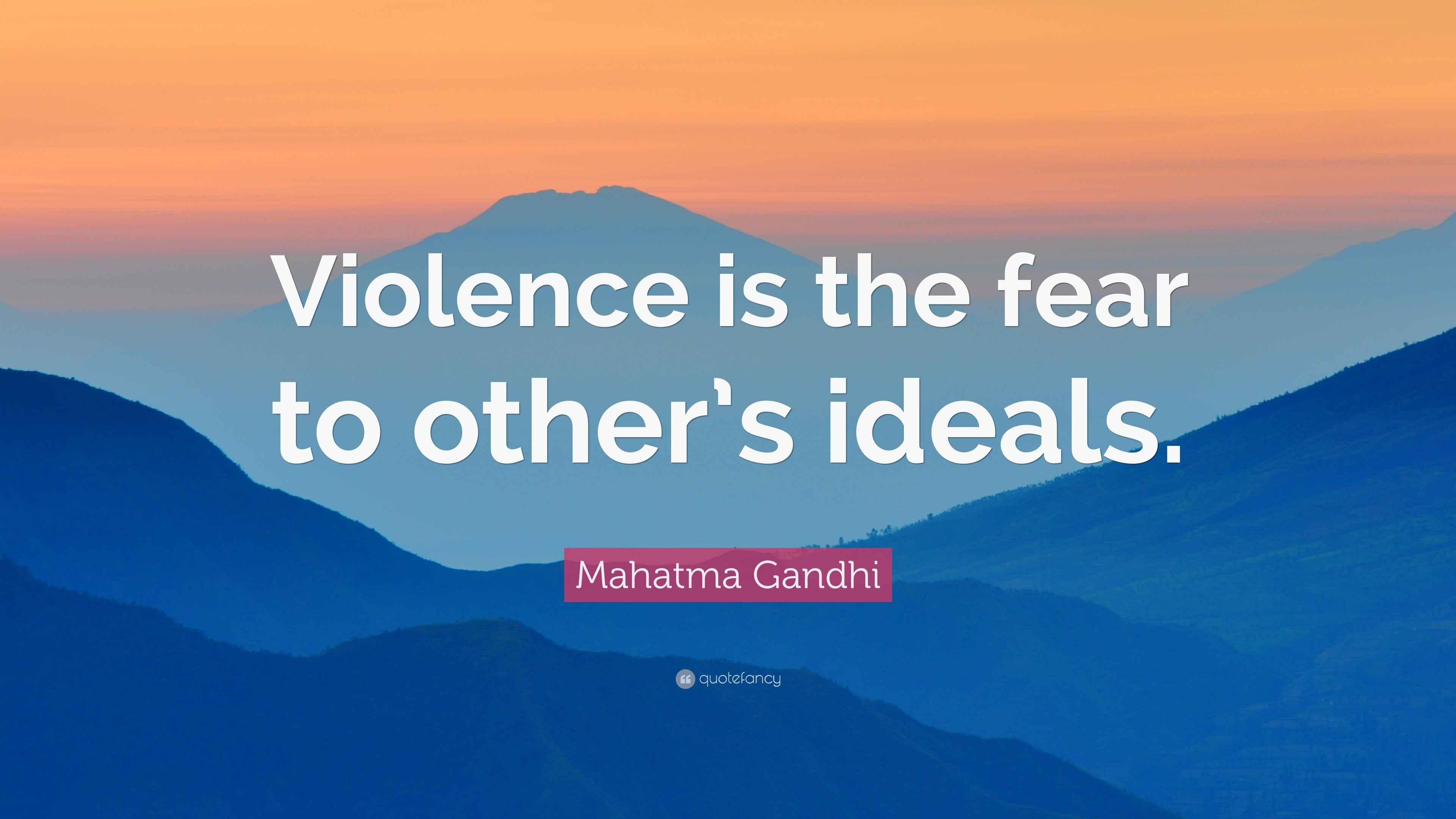 Mahatma Gandhi Quote: “Violence is the fear to other’s ideals.”