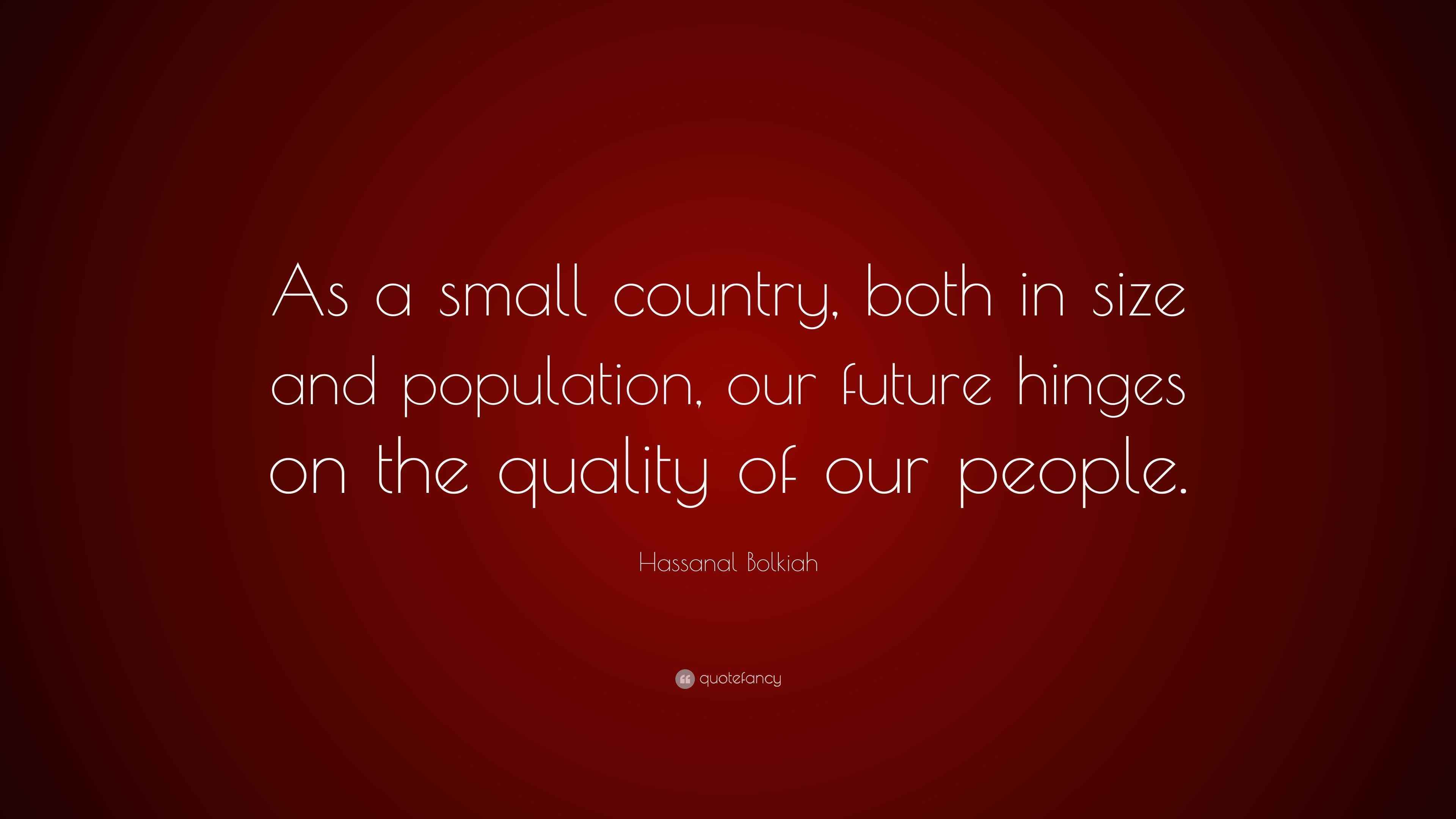 Hassanal Bolkiah Quote: “As a small country, both in size and ...