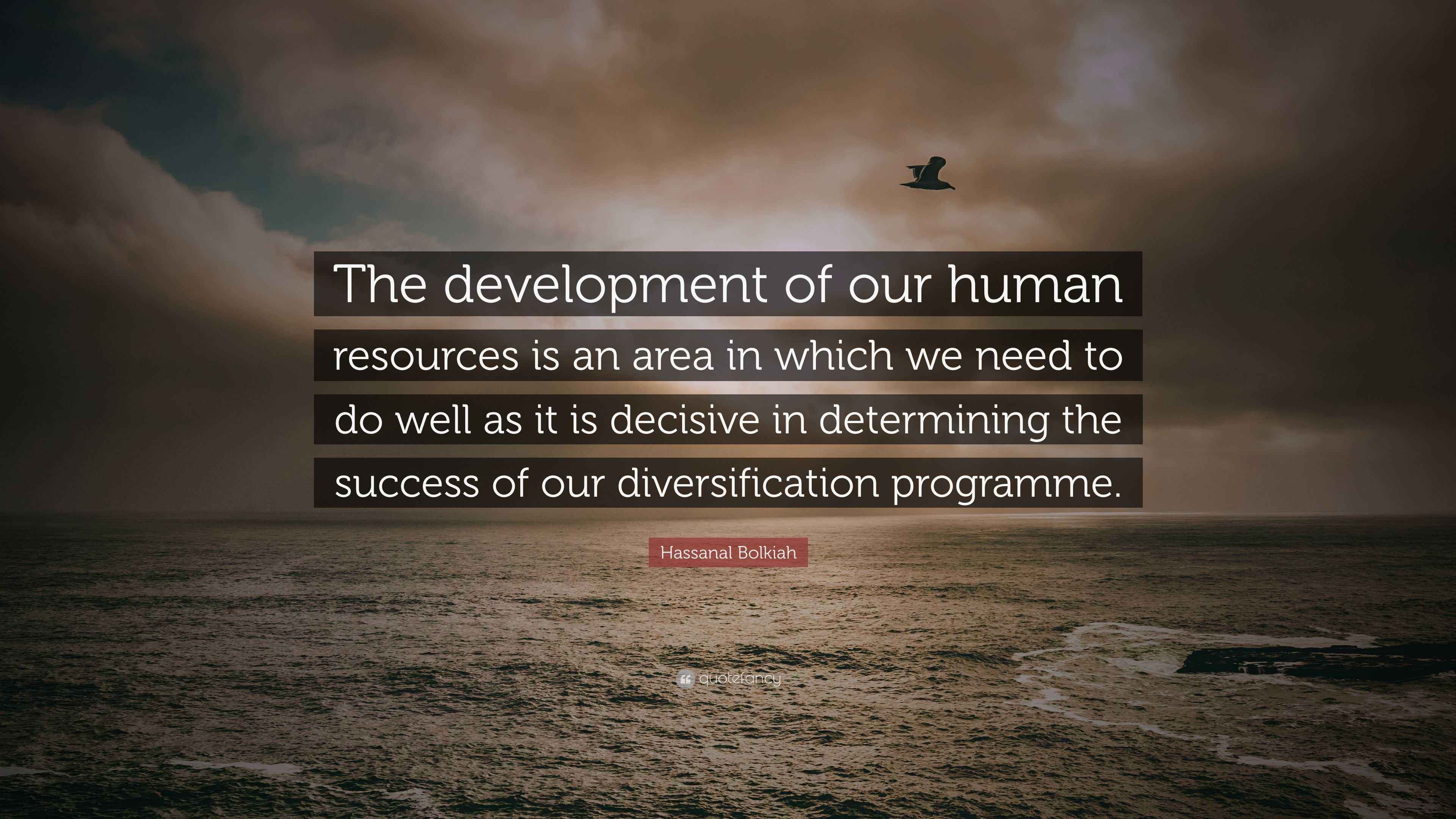 Hassanal Bolkiah Quote: “The development of our human resources is an ...