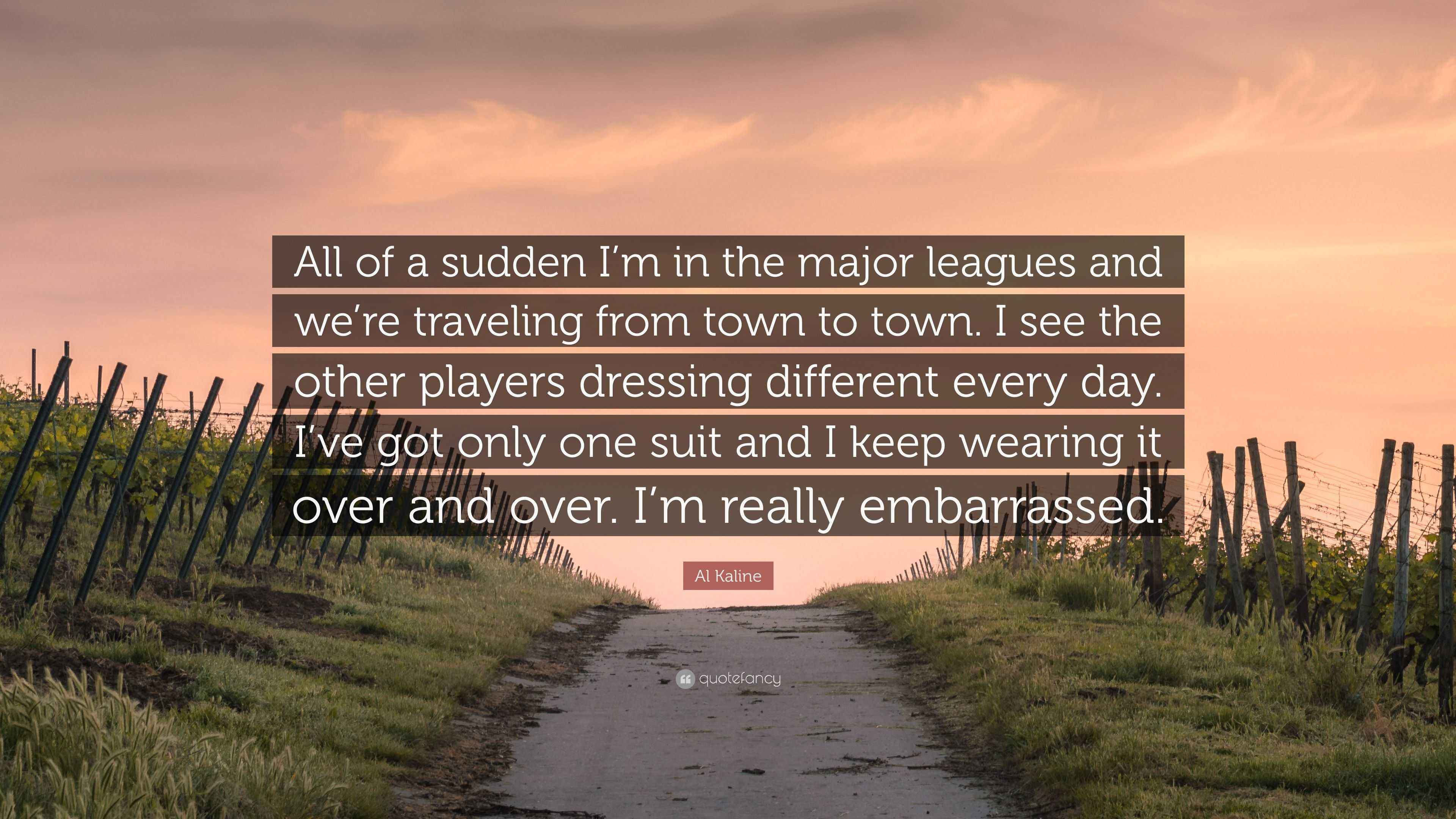 Al Kaline Quote: “All of a sudden I’m in the major leagues and we’re ...