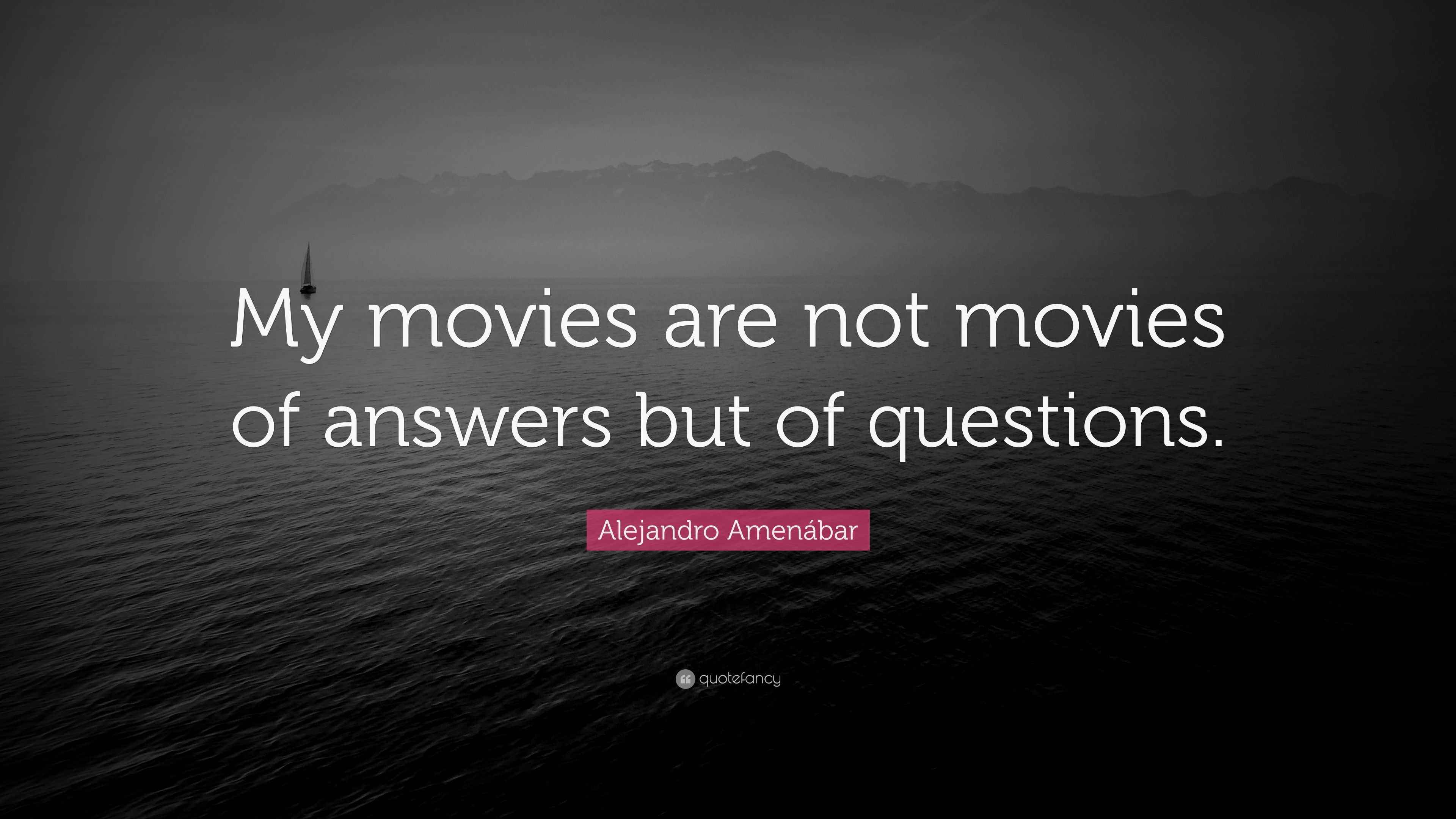 Alejandro Amenábar Quote: “My movies are not movies of answers but of ...