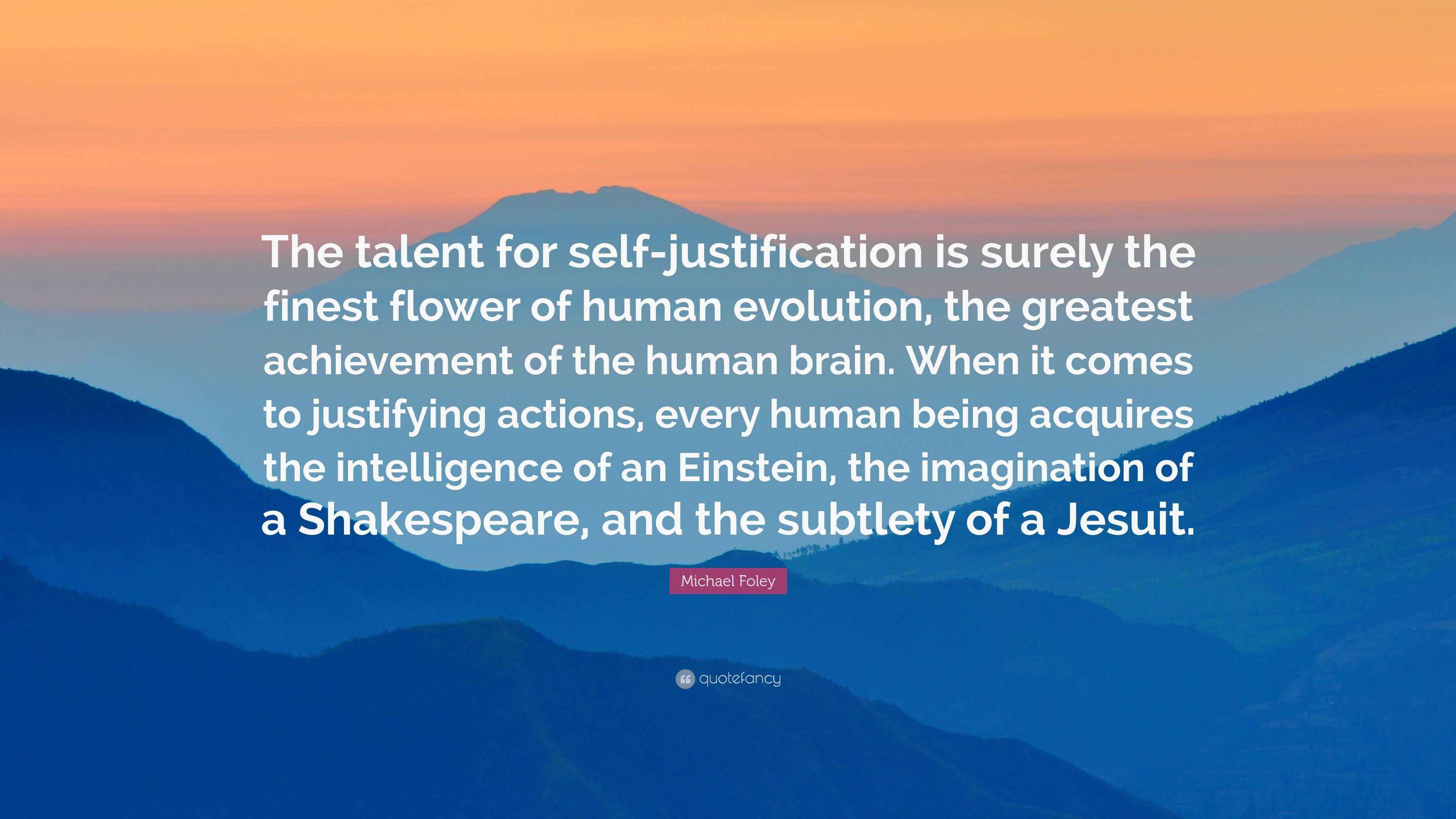 Michael Foley Quote: “The talent for self-justification is surely the ...