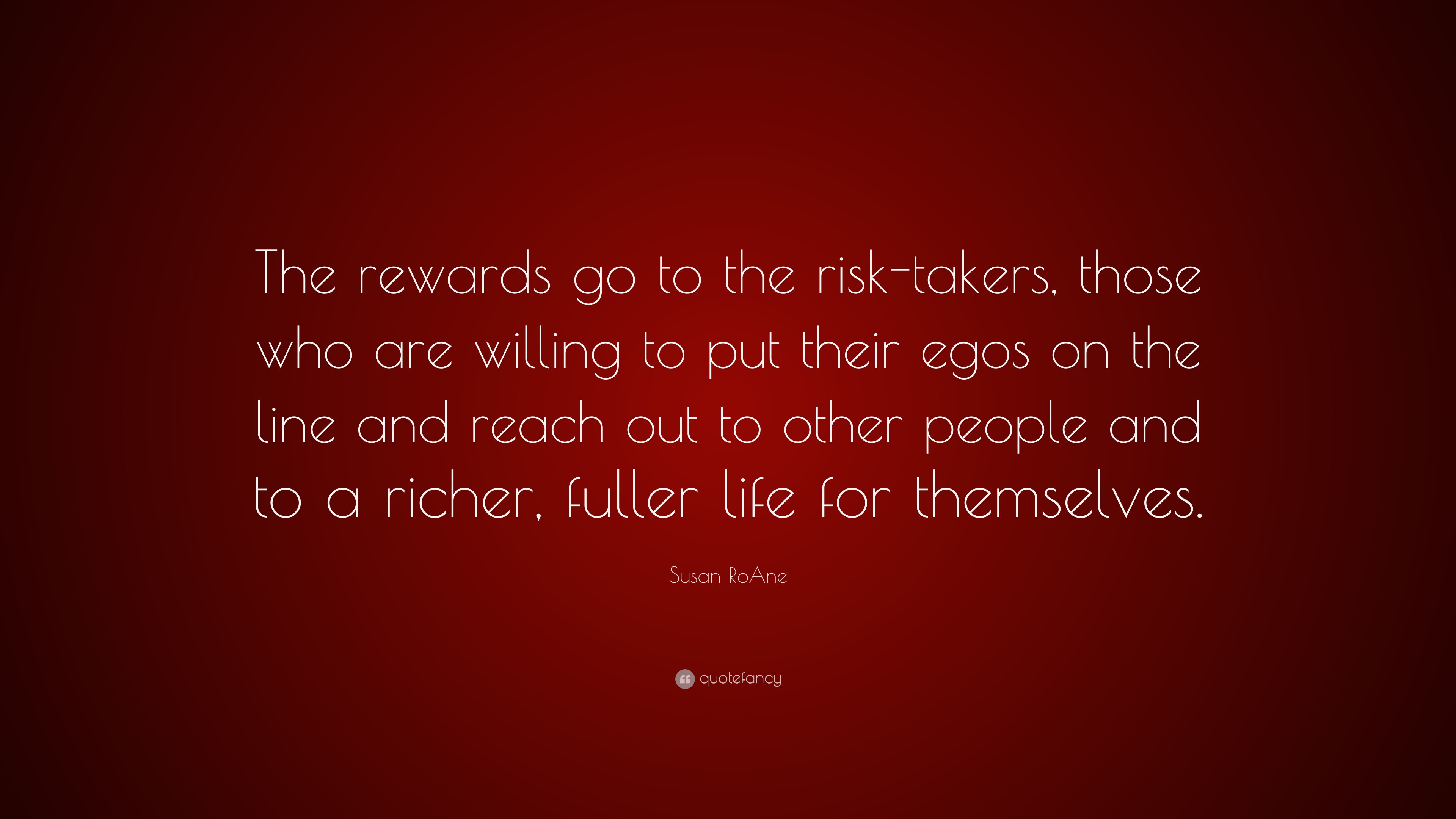 Susan RoAne Quote: “The rewards go to the risk-takers, those who are ...