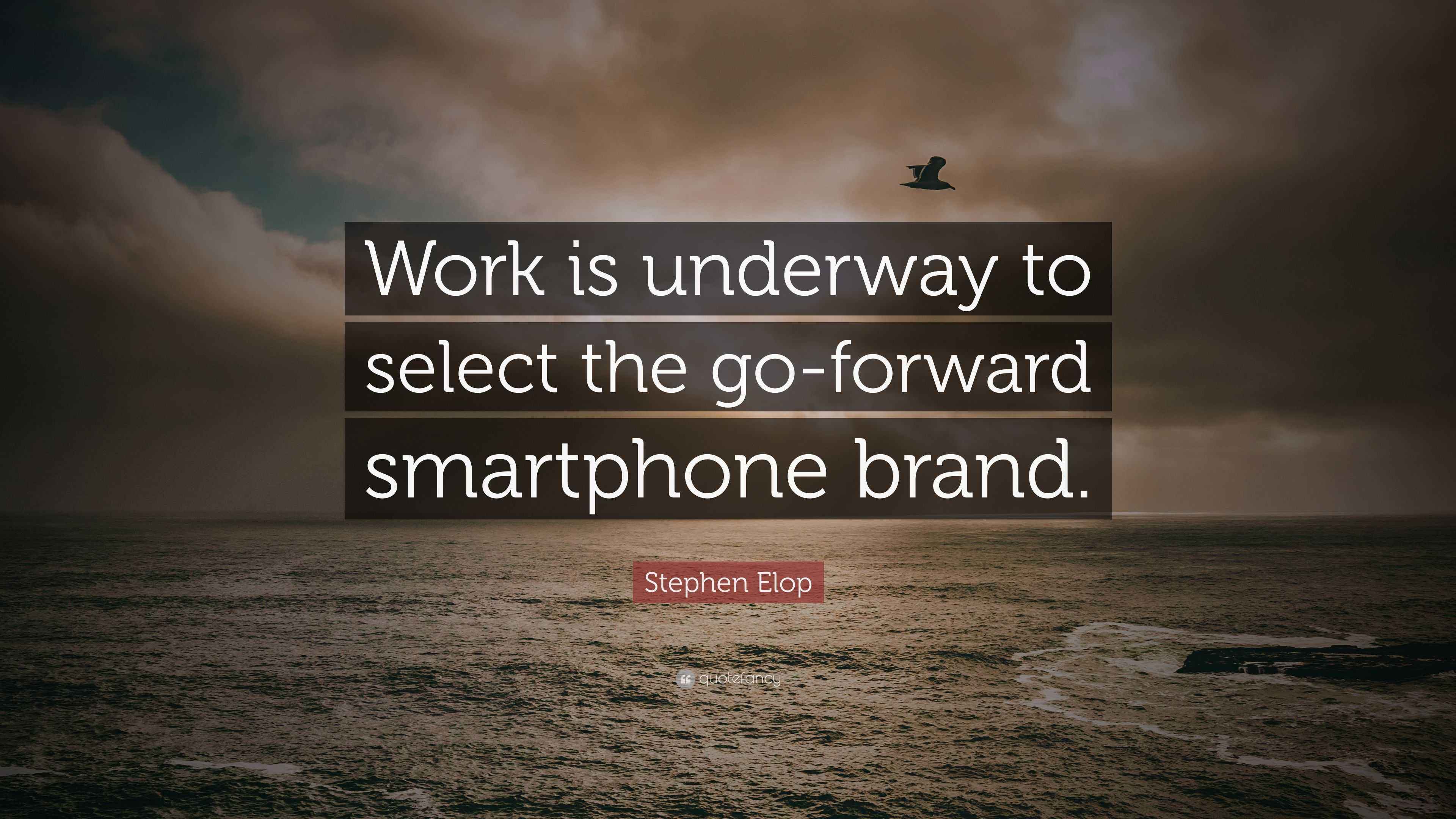 Stephen Elop Quote: “Work is underway to select the go-forward ...