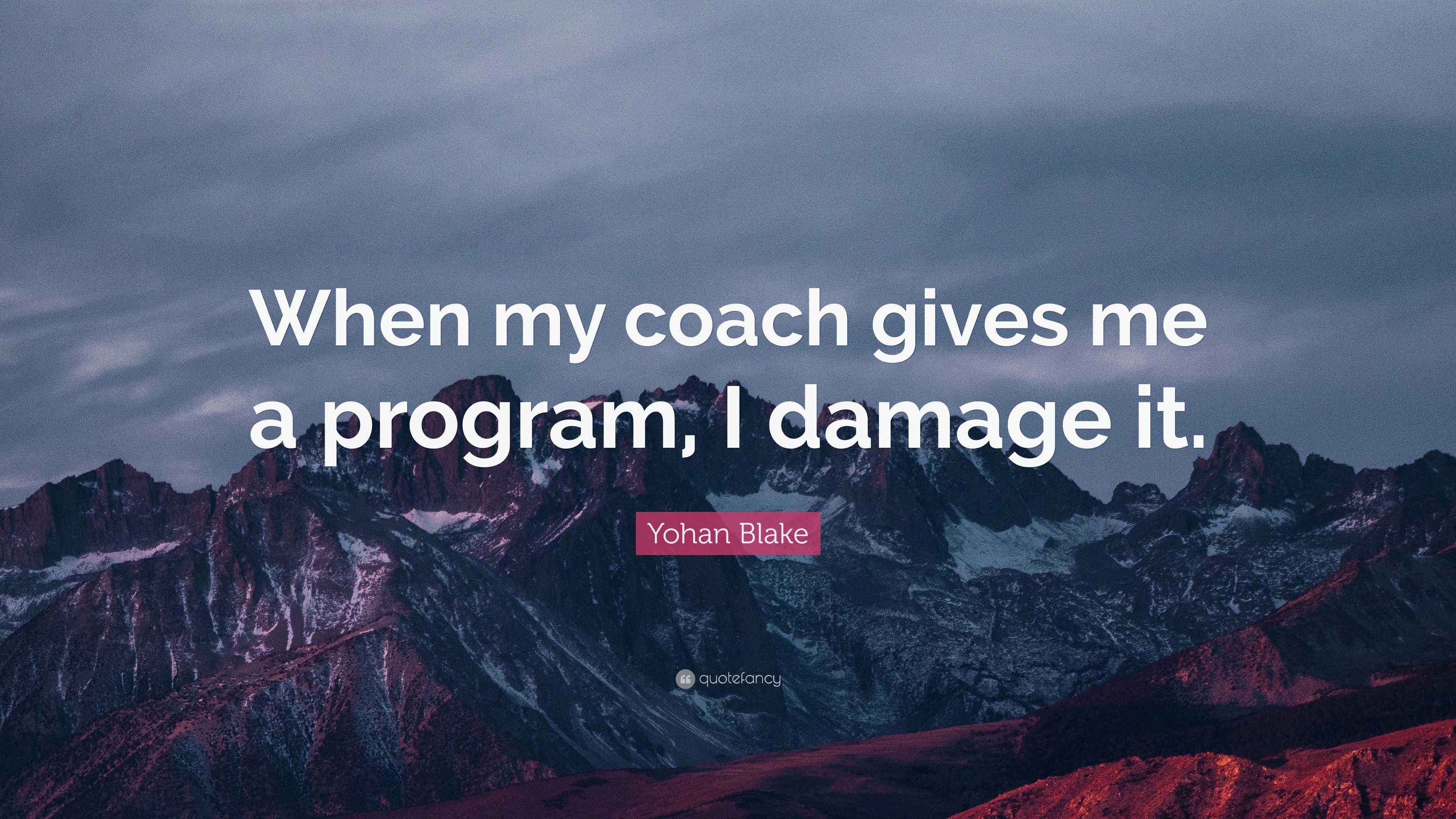 Yohan Blake Quote: “When my coach gives me a program, I damage it.”