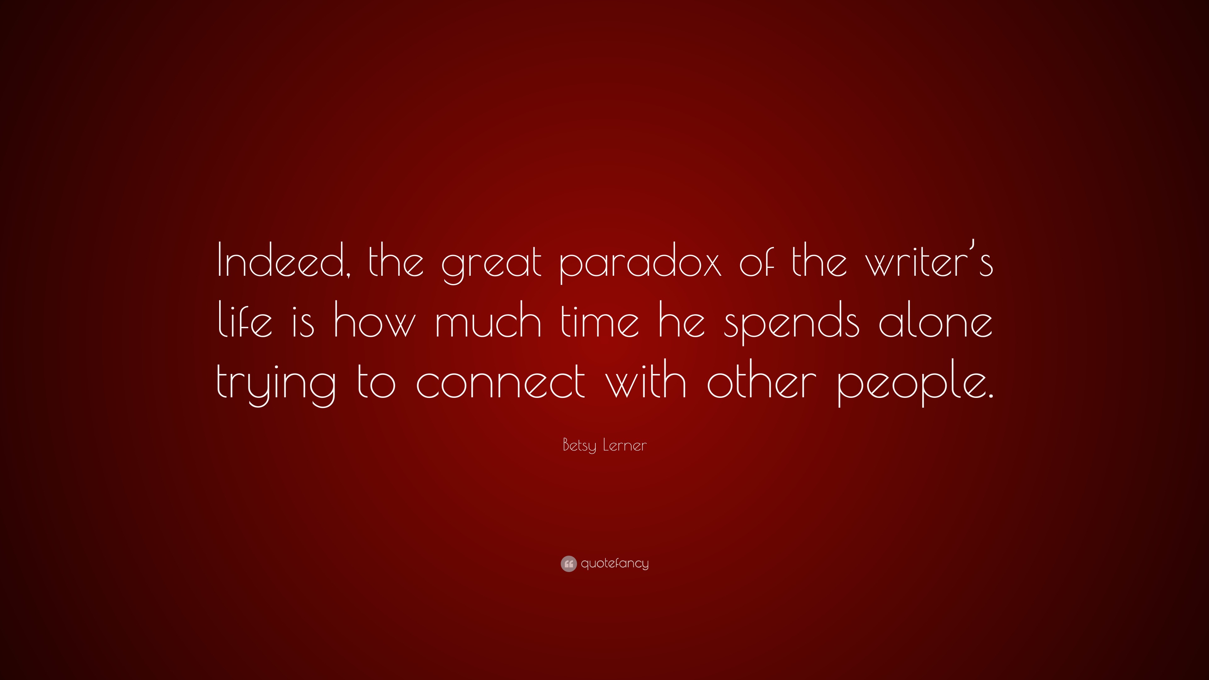 Betsy Lerner Quote: “Indeed, the great paradox of the writer’s life is ...