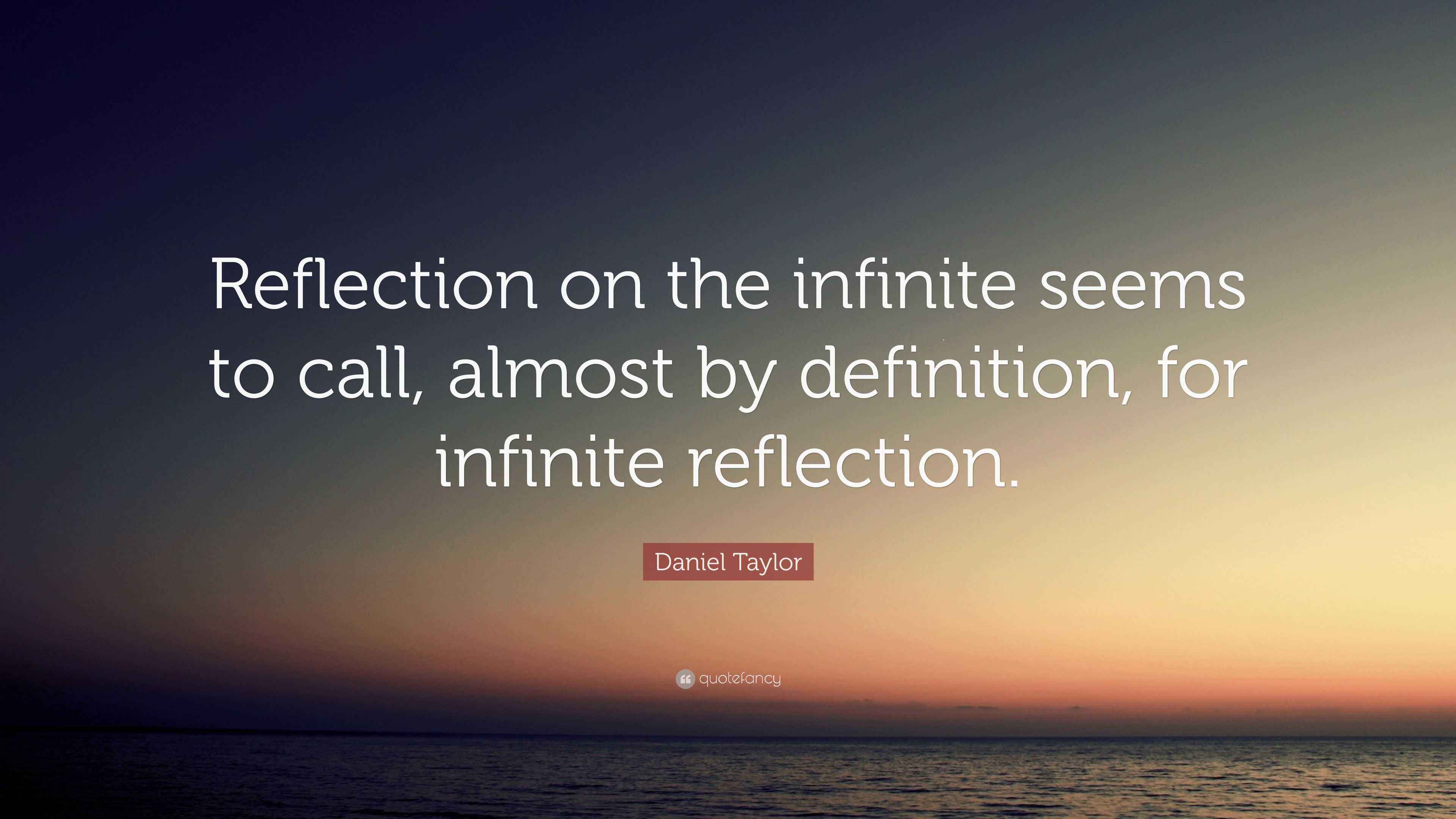 Daniel Taylor Quote: “Reflection on the infinite seems to call, almost ...