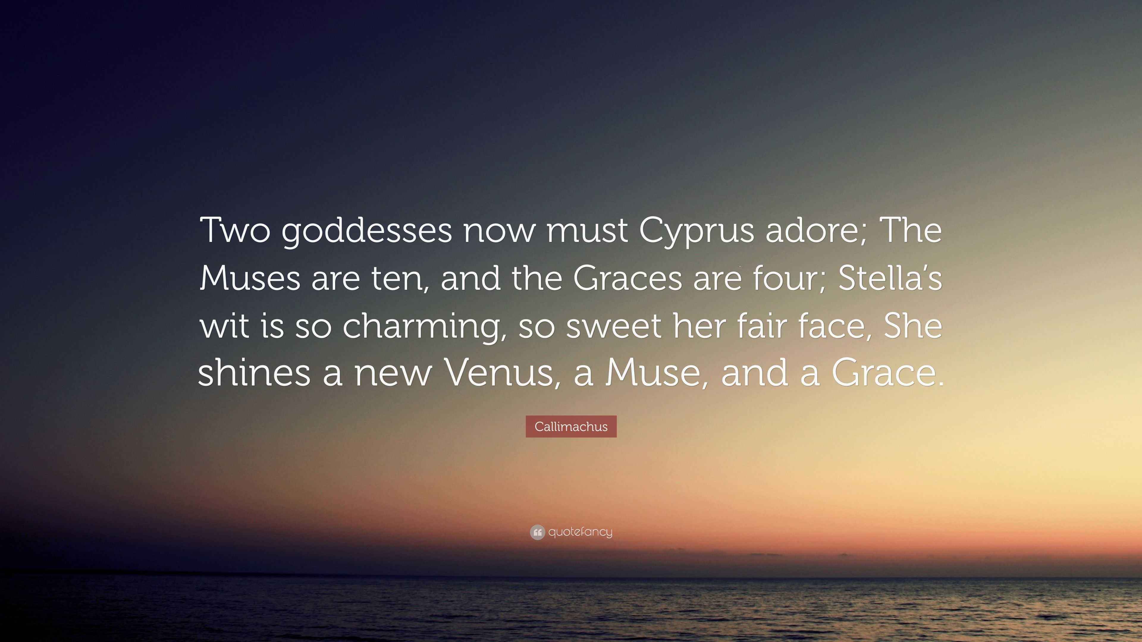 Callimachus Quote: “Two goddesses now must Cyprus adore; The Muses are ...