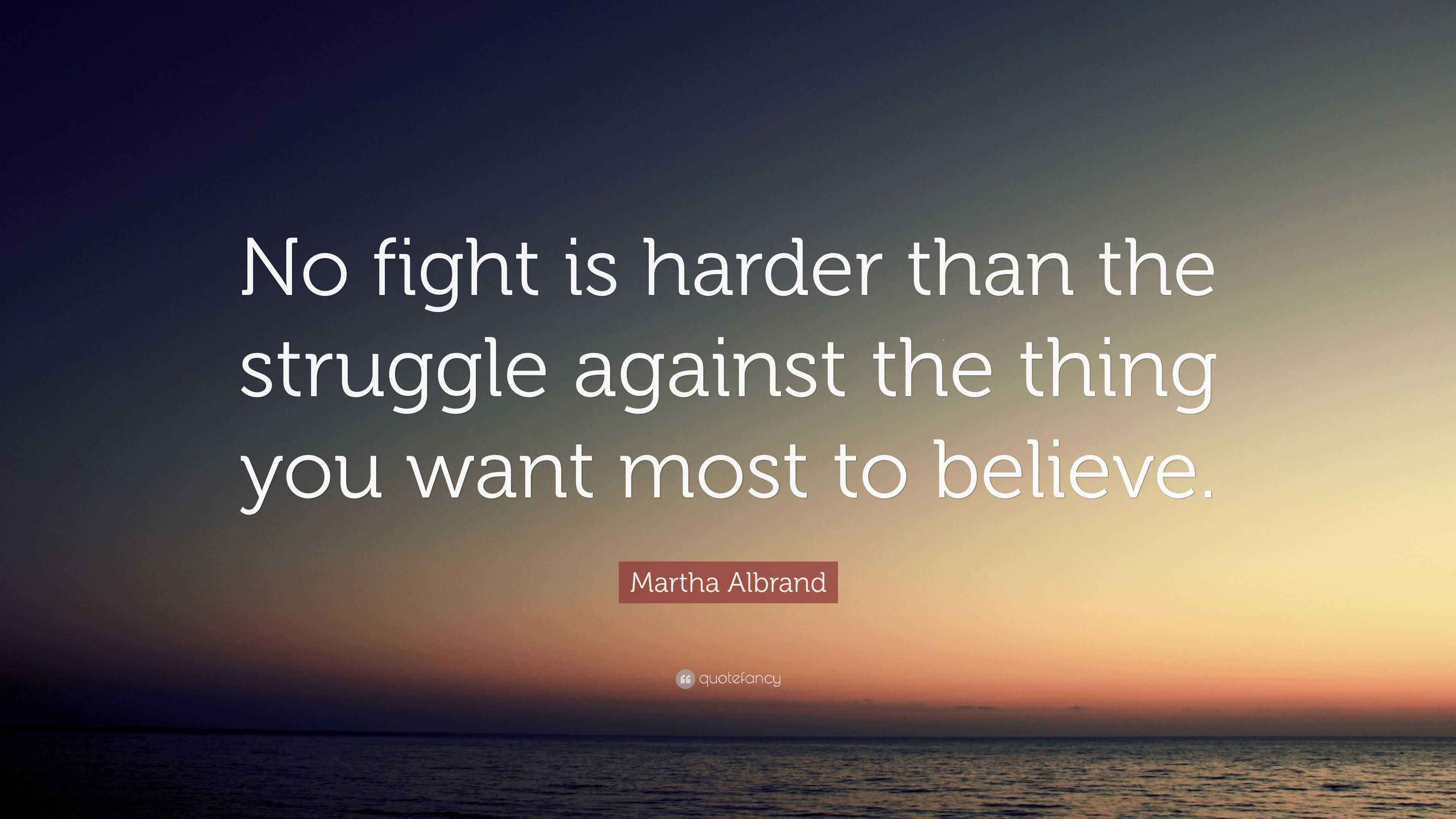 Martha Albrand Quote: “No fight is harder than the struggle against the ...