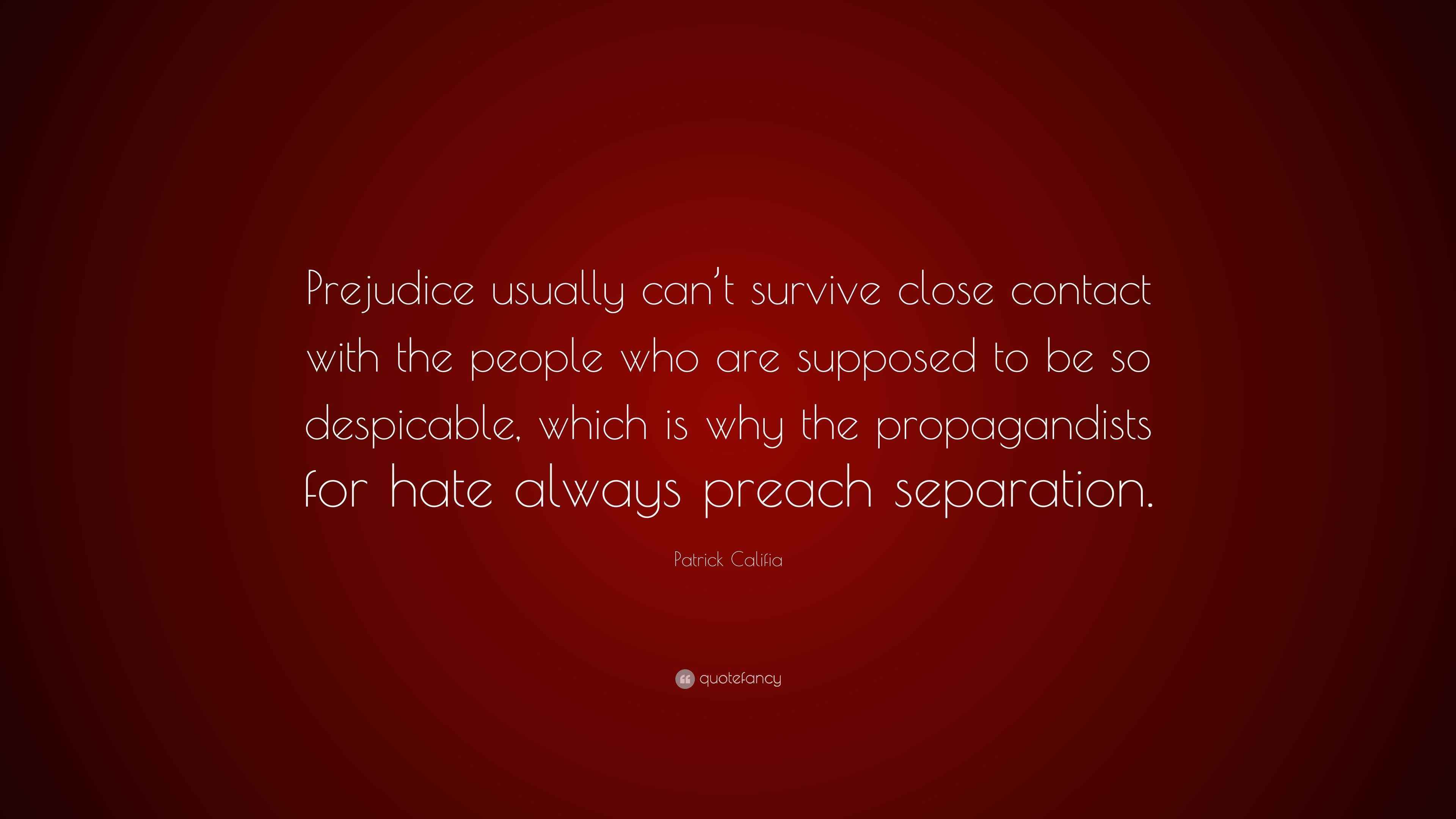 Patrick Califia Quote: “Prejudice usually can’t survive close contact ...