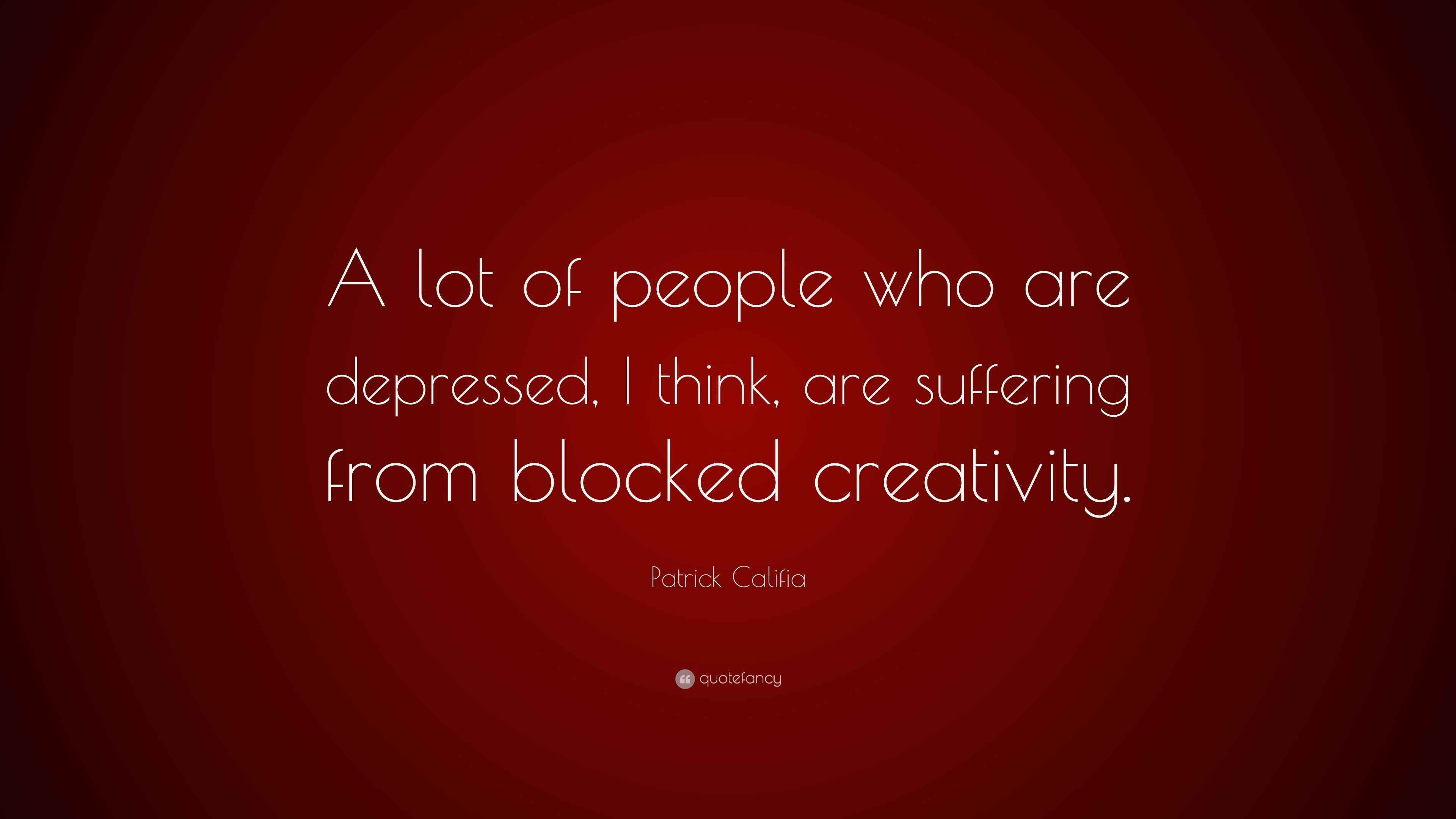 Patrick Califia Quote: “A lot of people who are depressed, I think, are ...