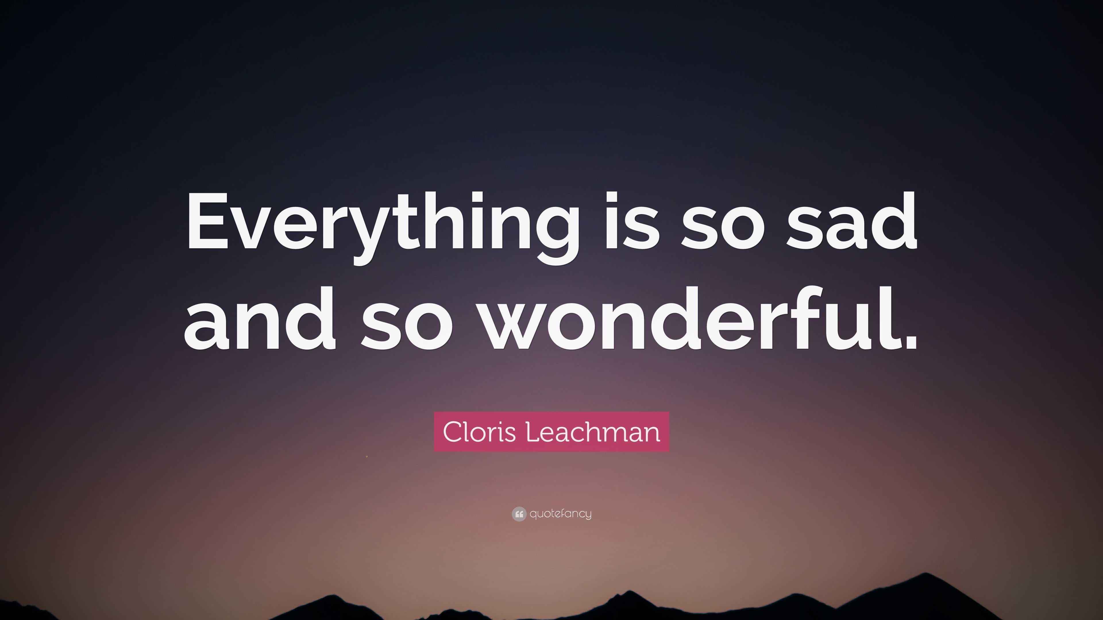 Cloris Leachman Quote: “Everything is so sad and so wonderful.”