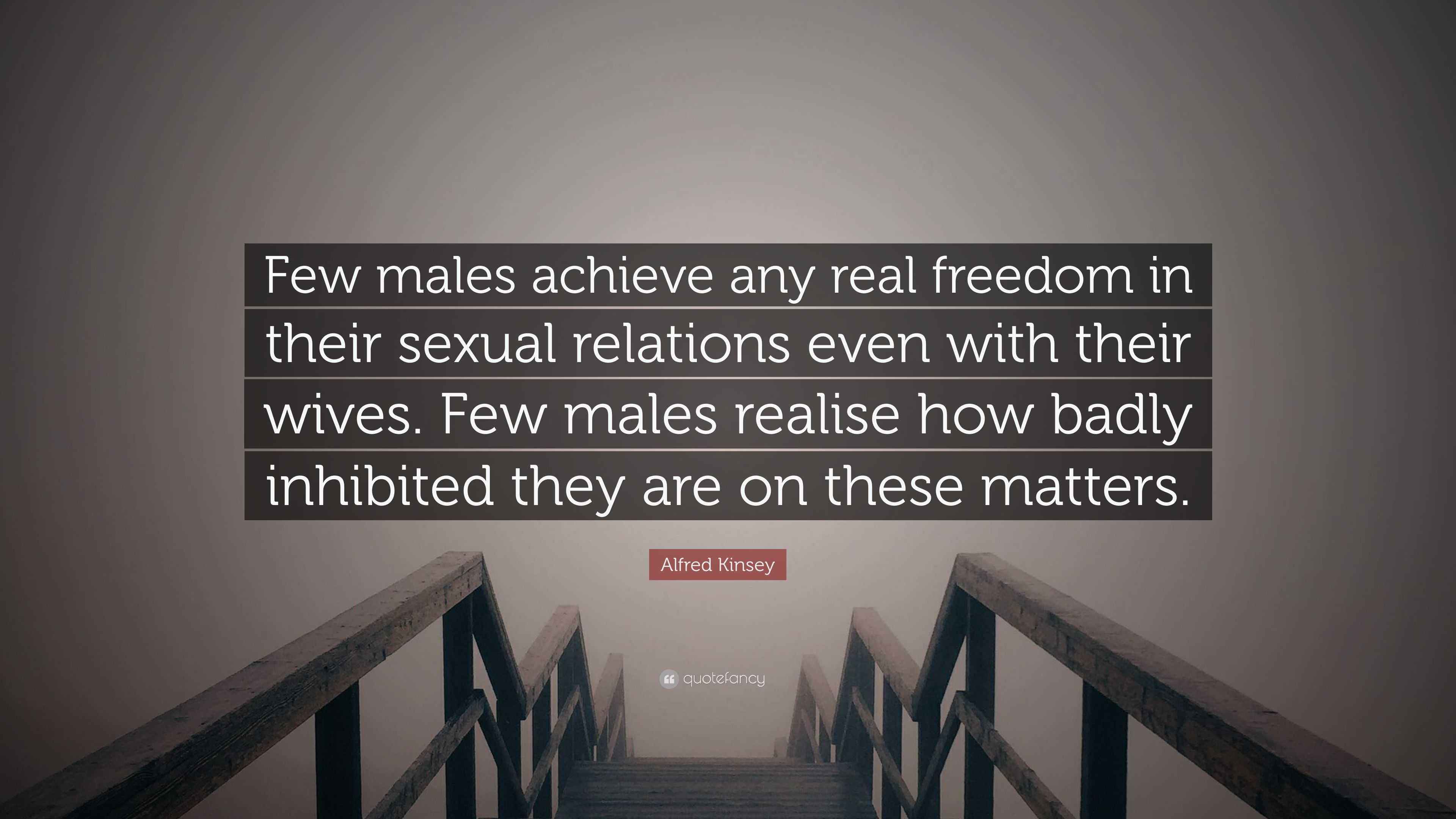 Alfred Kinsey Quote: “Few males achieve any real freedom in their ...