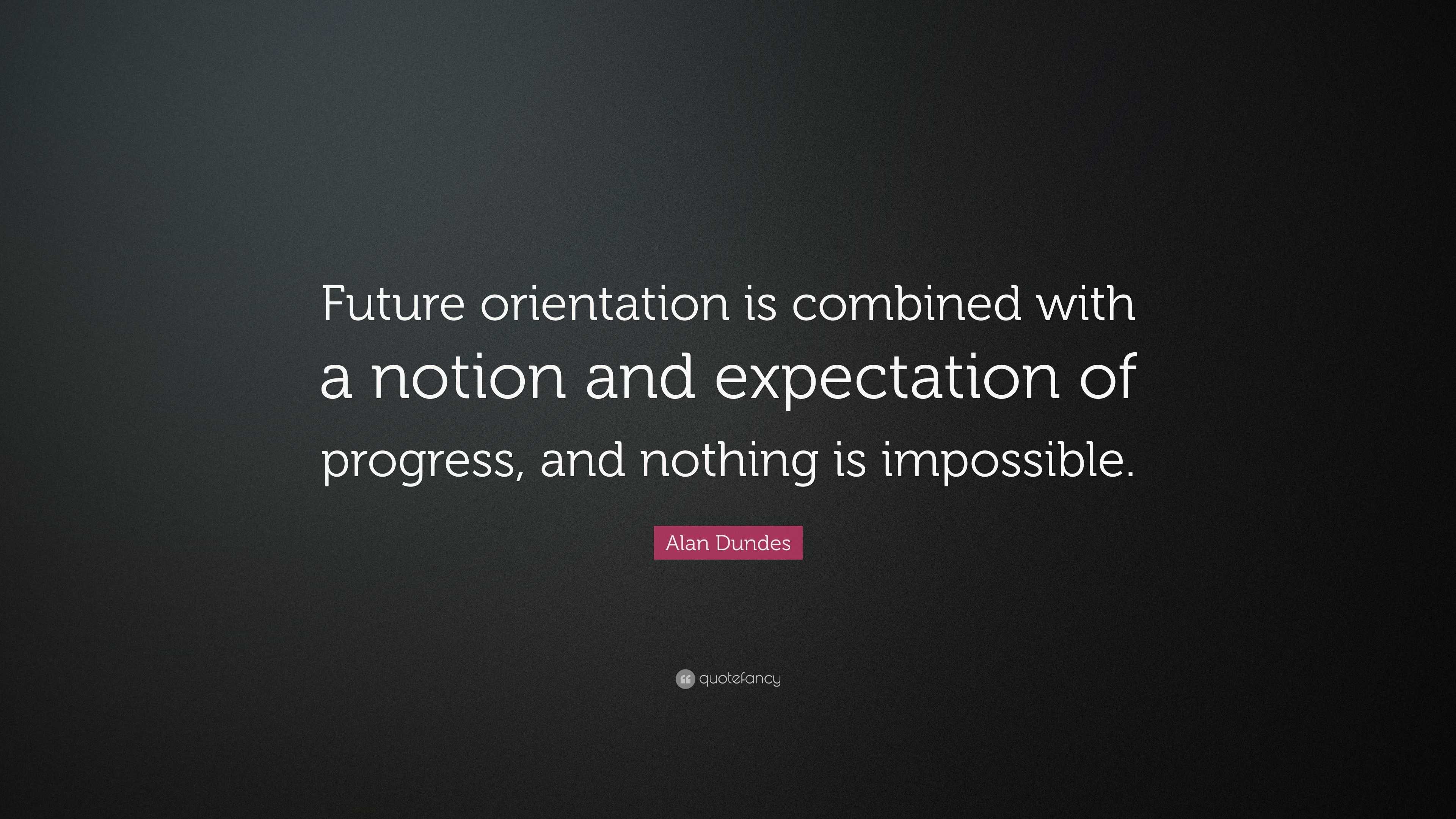 Alan Dundes Quote: “Future orientation is combined with a notion and ...