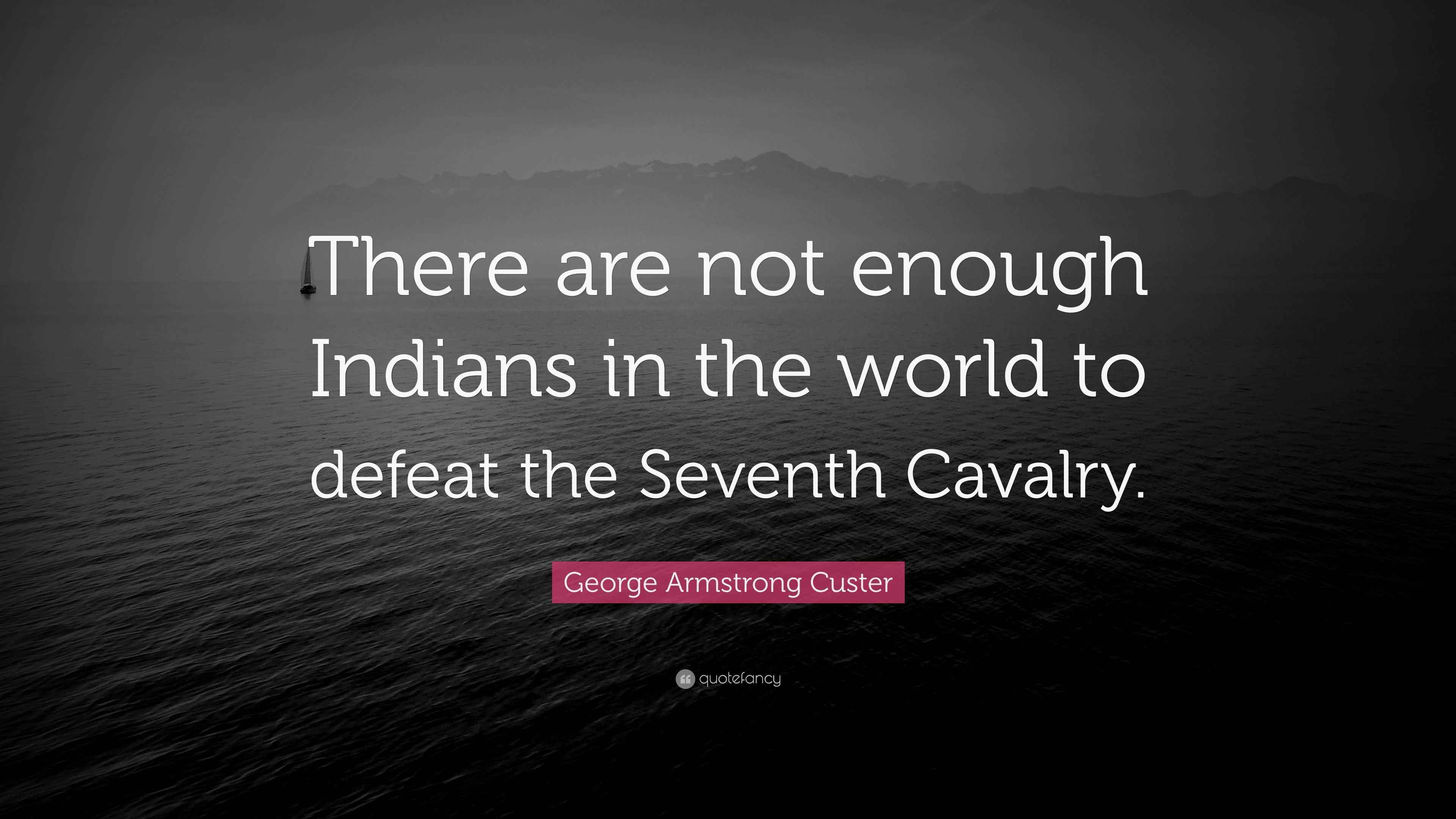 George Armstrong Custer Quote: “There are not enough Indians in the ...