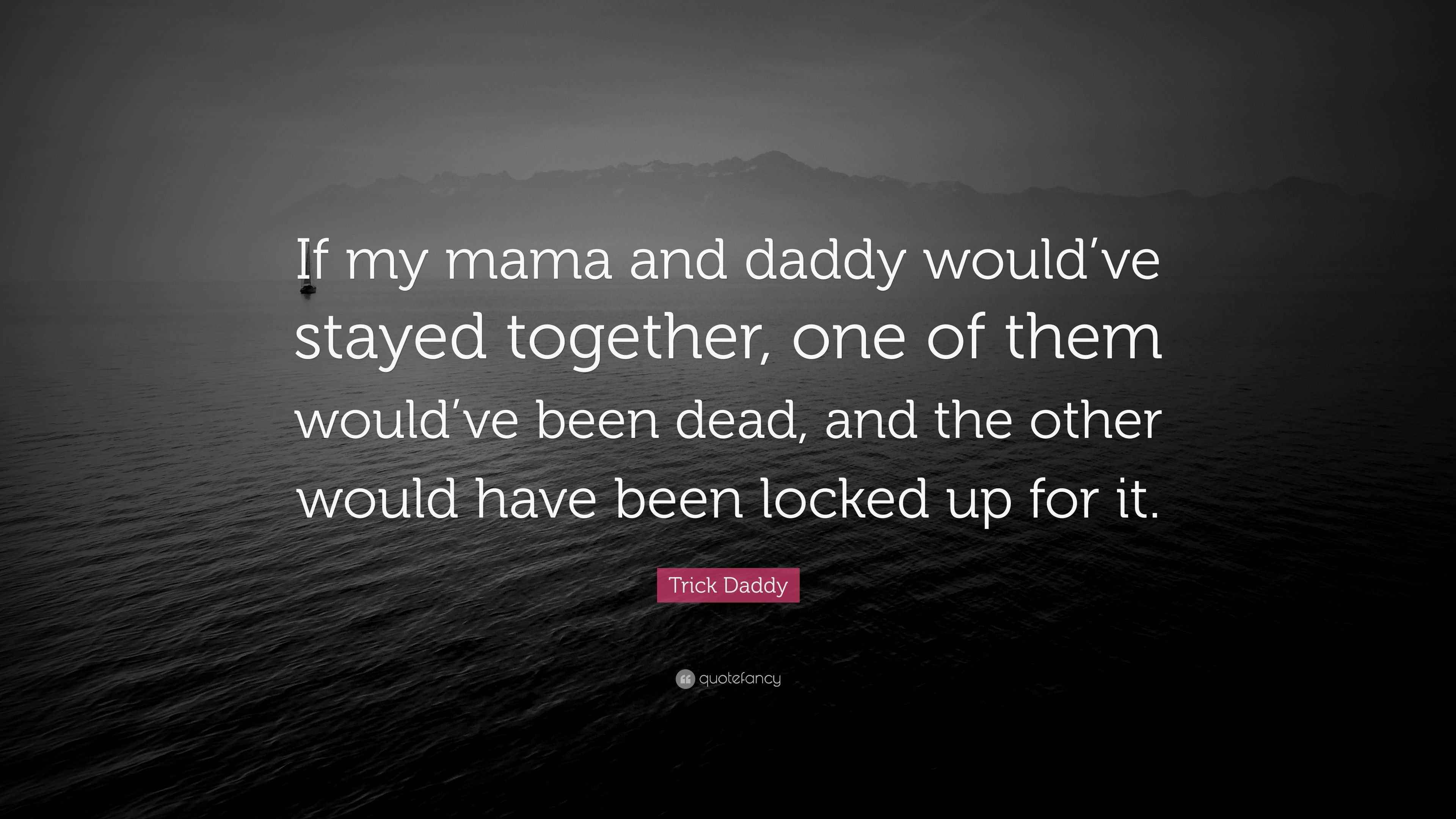 Trick Daddy Quote: “If my mama and daddy would’ve stayed together, one ...