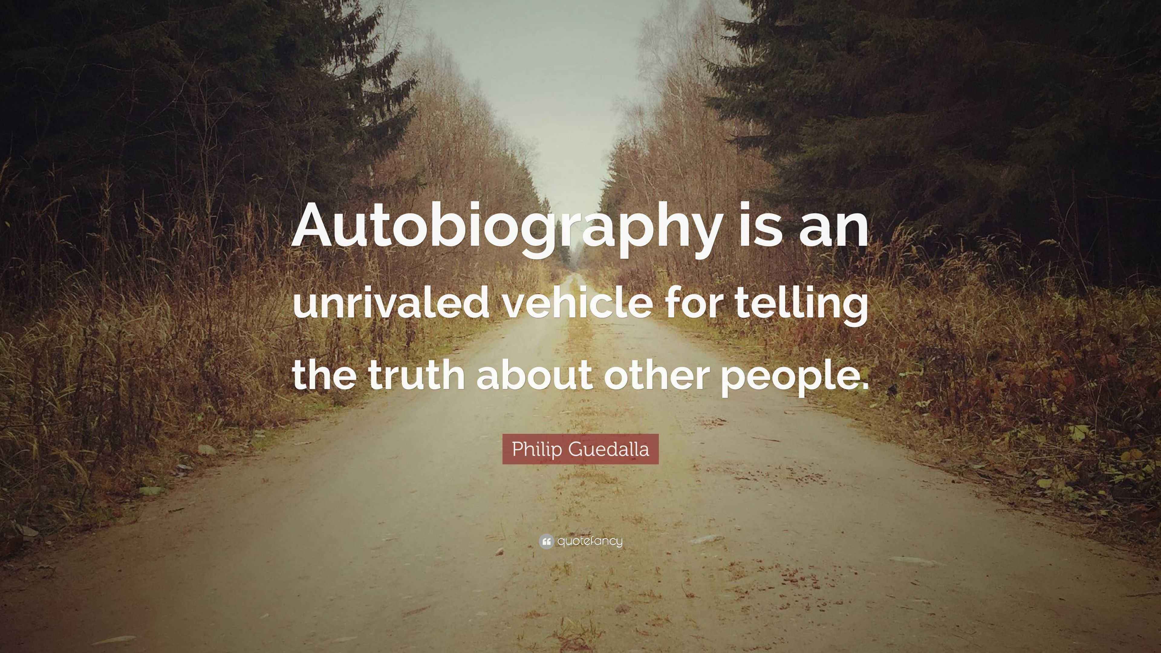 Philip Guedalla Quote: “Autobiography is an unrivaled vehicle for ...