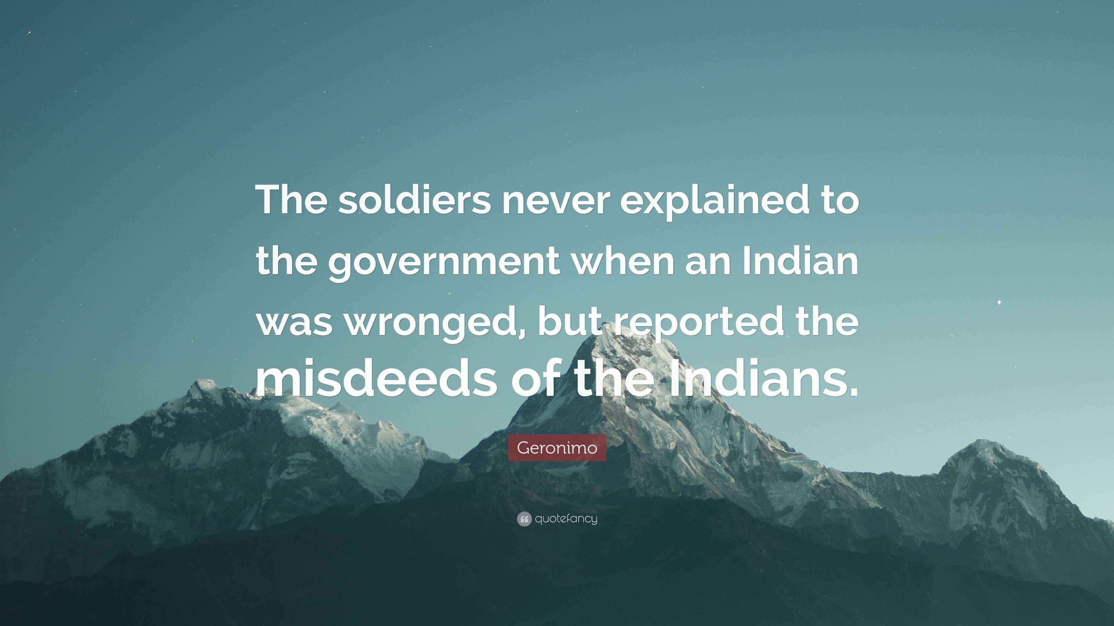 Geronimo Quote: “The soldiers never explained to the government when an ...