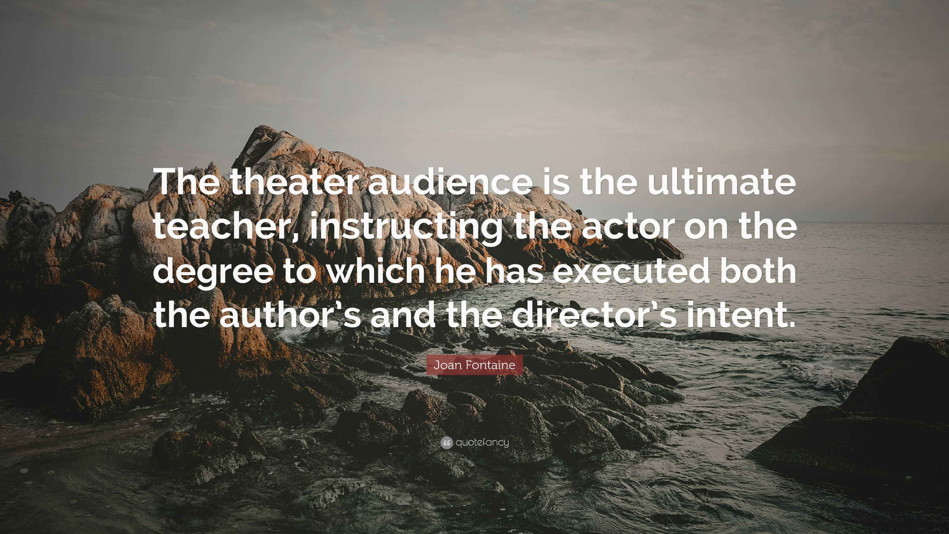 Joan Fontaine Quote: “The theater audience is the ultimate teacher ...