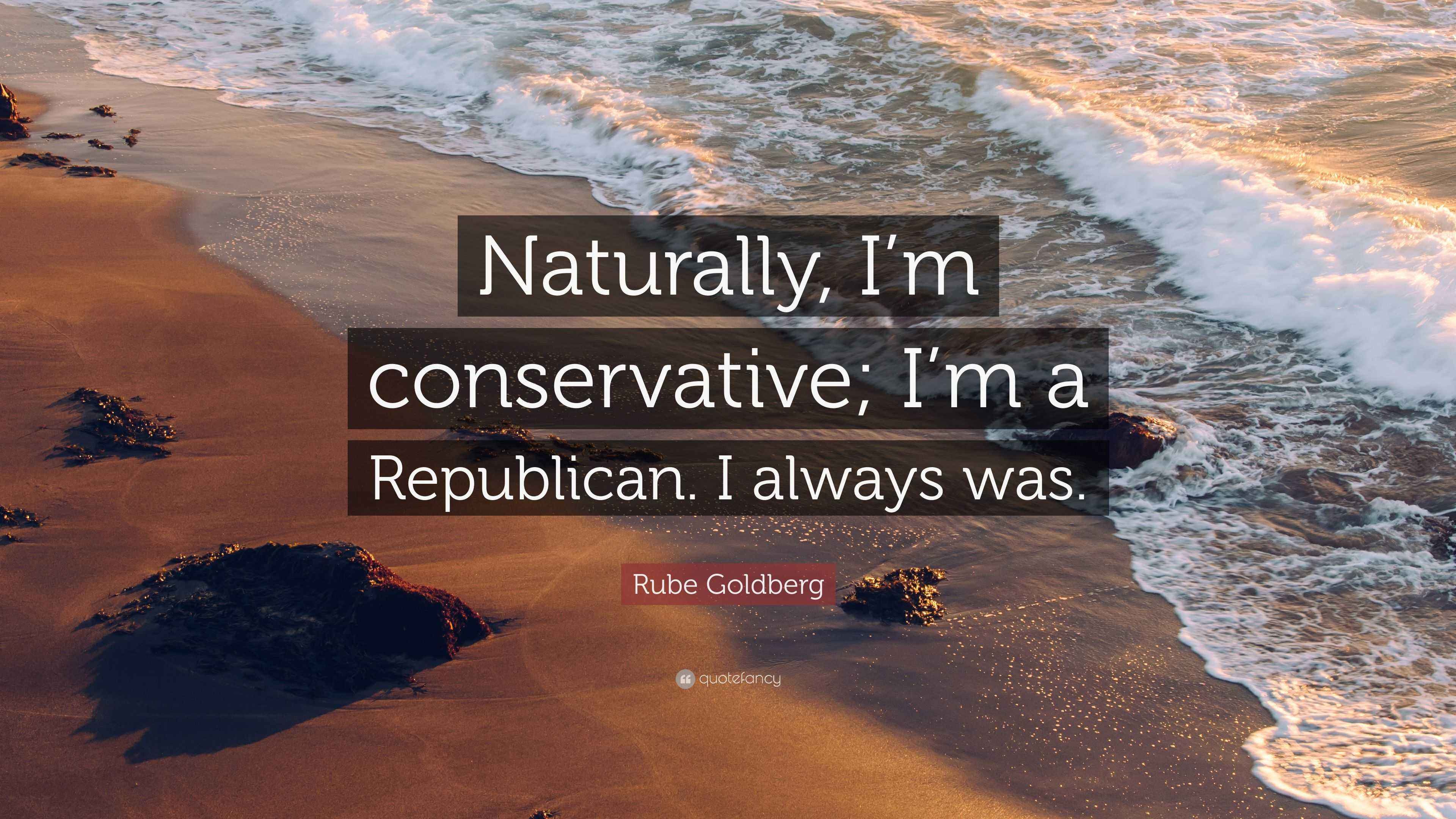 Rube Goldberg Quote: “Naturally, I’m conservative; I’m a Republican. I ...