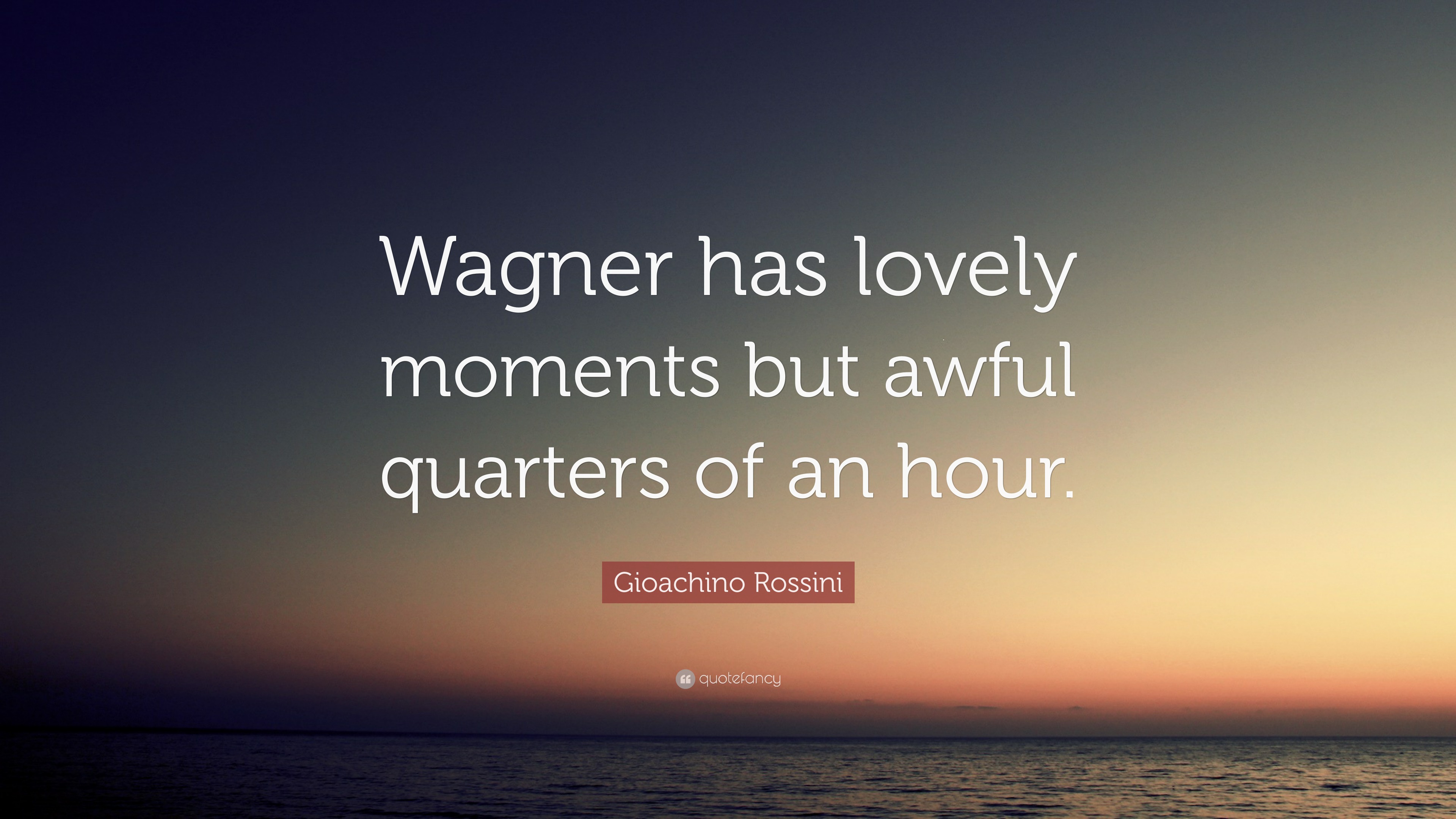 Gioachino Rossini Quote: “Wagner has lovely moments but awful quarters ...