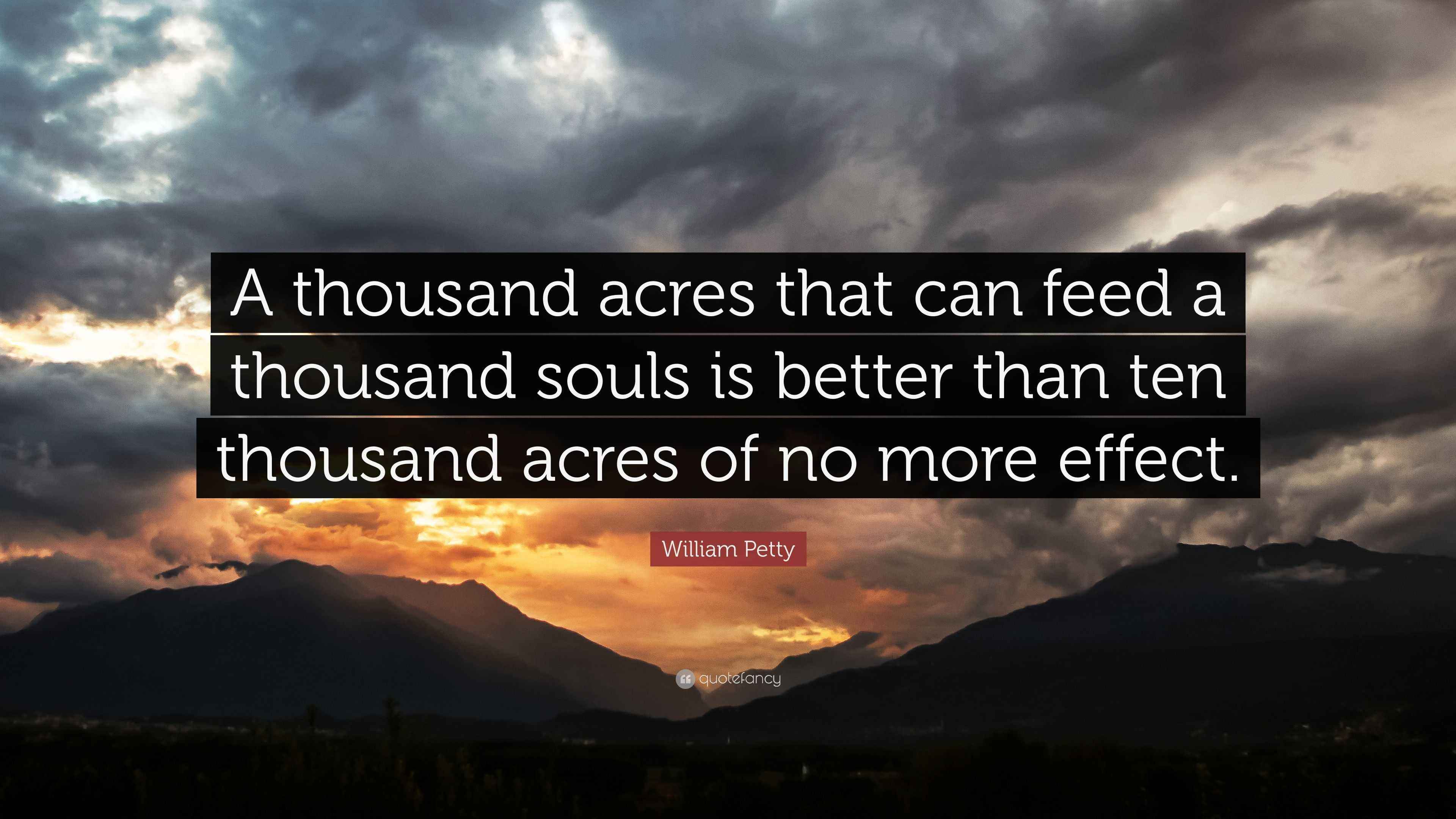 William Petty Quote: “A thousand acres that can feed a thousand souls ...
