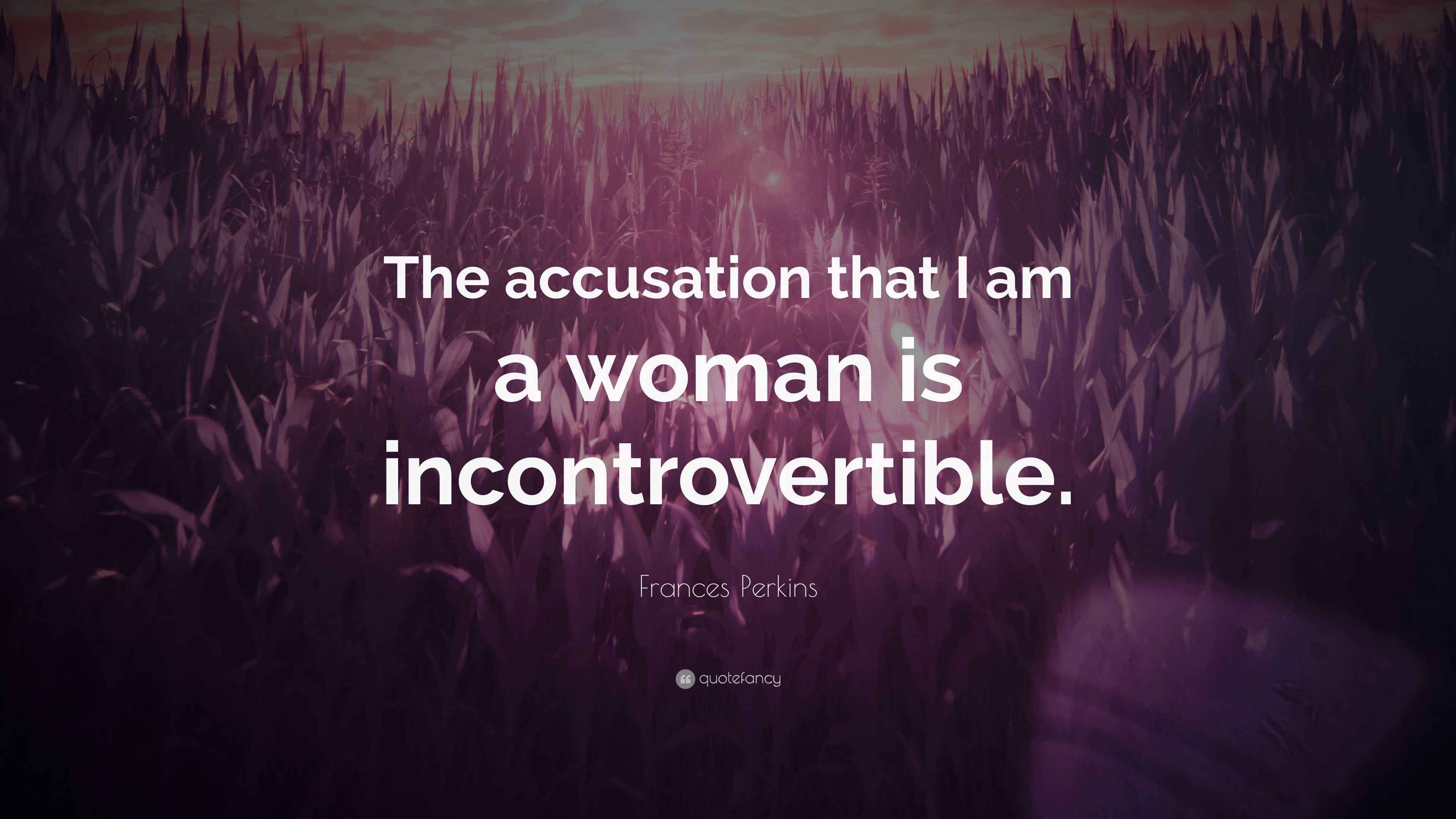 Frances Perkins Quote: “The accusation that I am a woman is ...