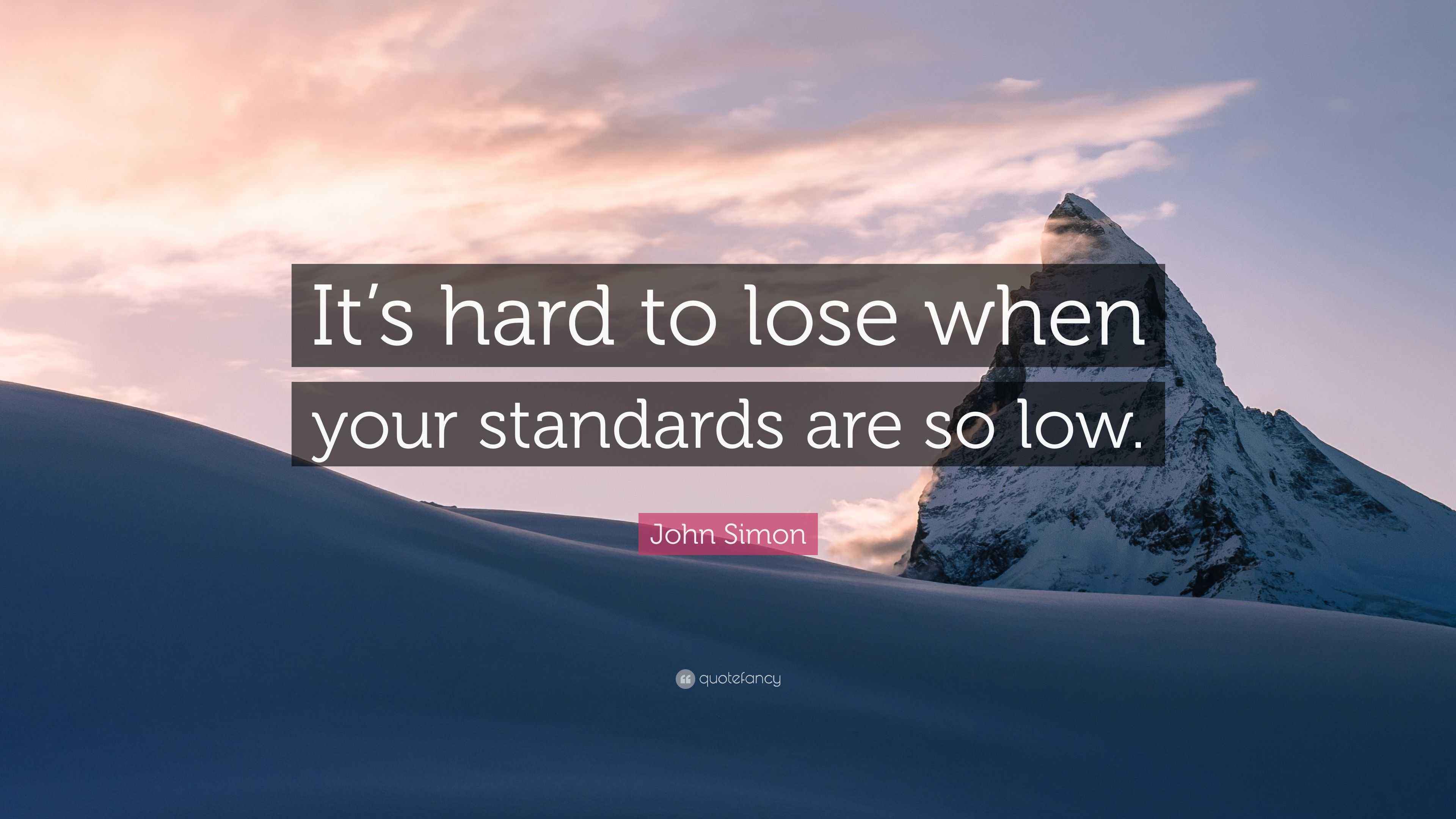 John Simon Quote: “It’s hard to lose when your standards are so low.”