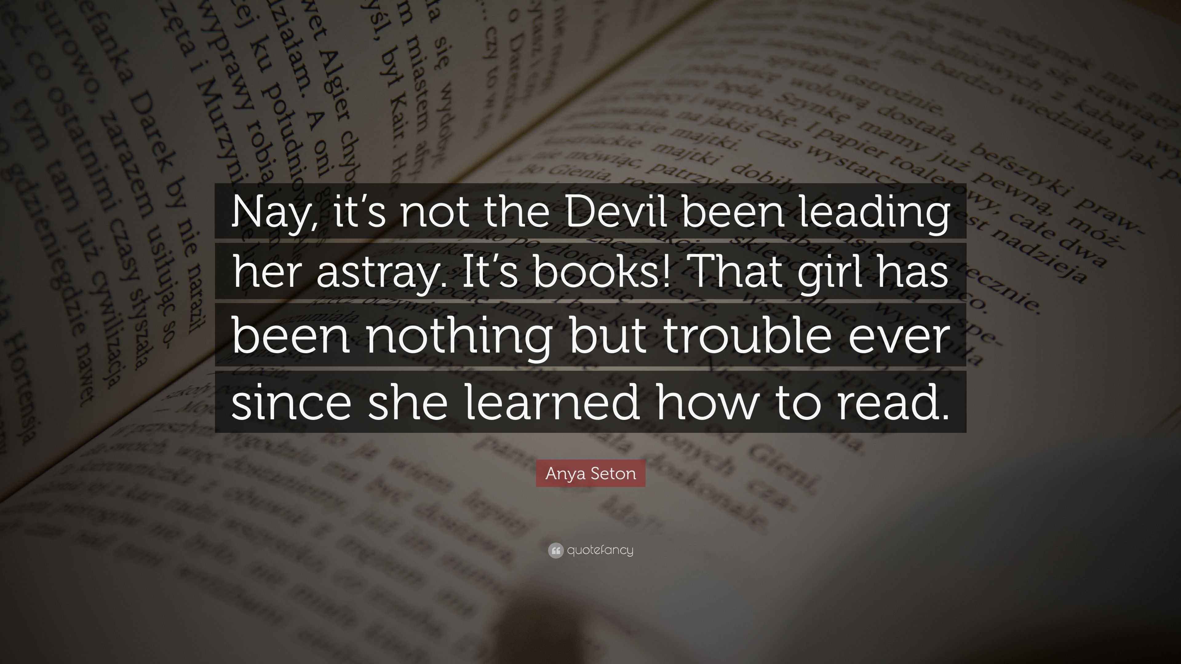 Anya Seton Quote: “Nay, it’s not the Devil been leading her astray. It ...