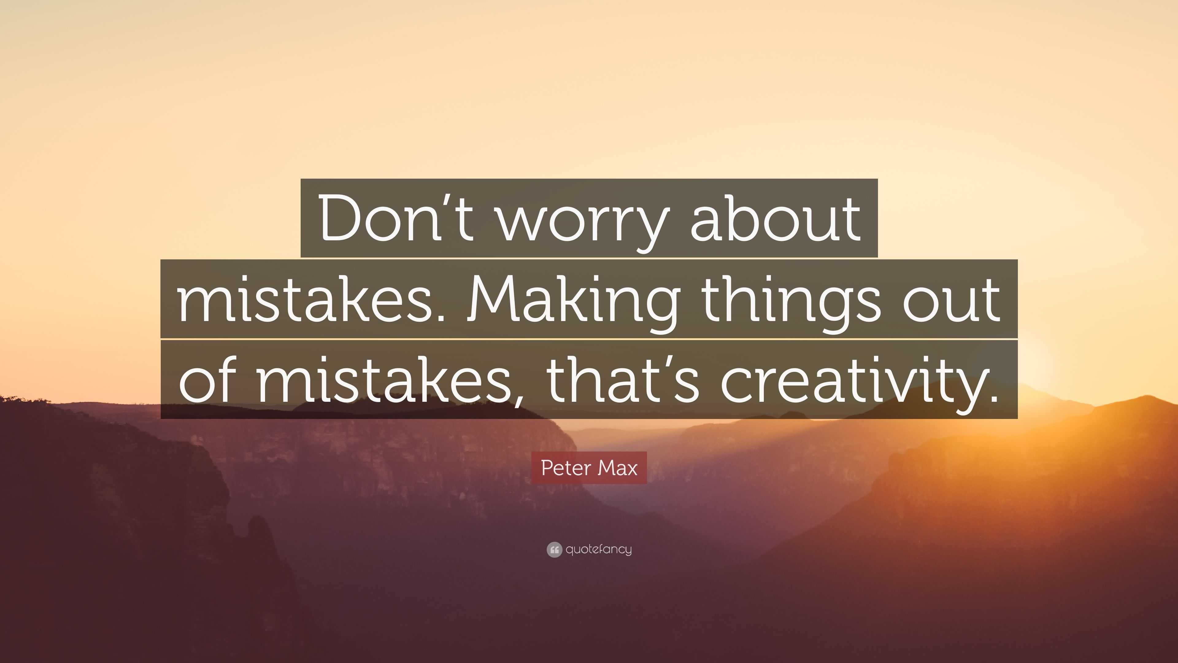 Peter Max Quote: “Don’t worry about mistakes. Making things out of ...