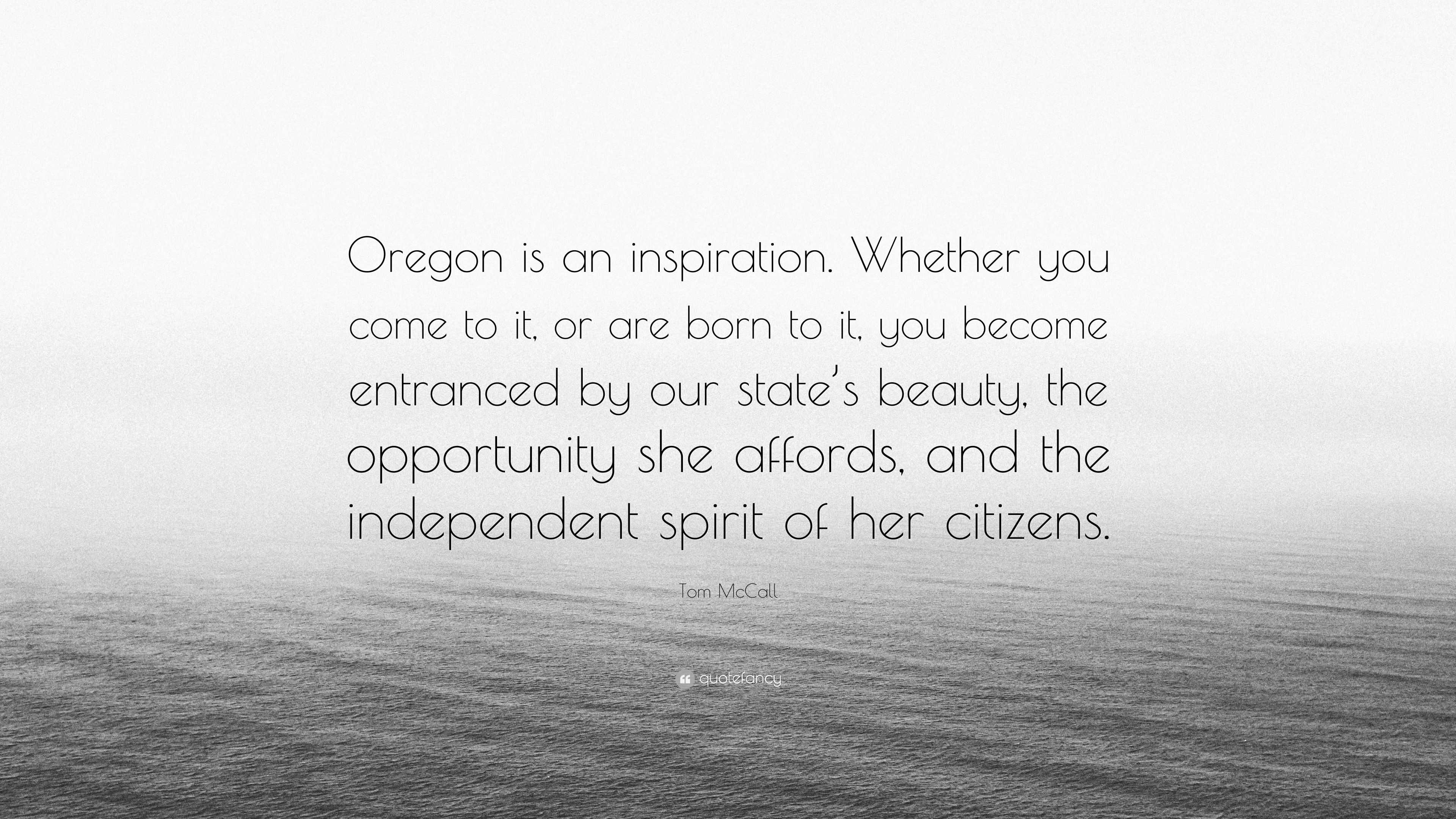 Tom McCall Quote: “Oregon is an inspiration. Whether you come to it, or ...