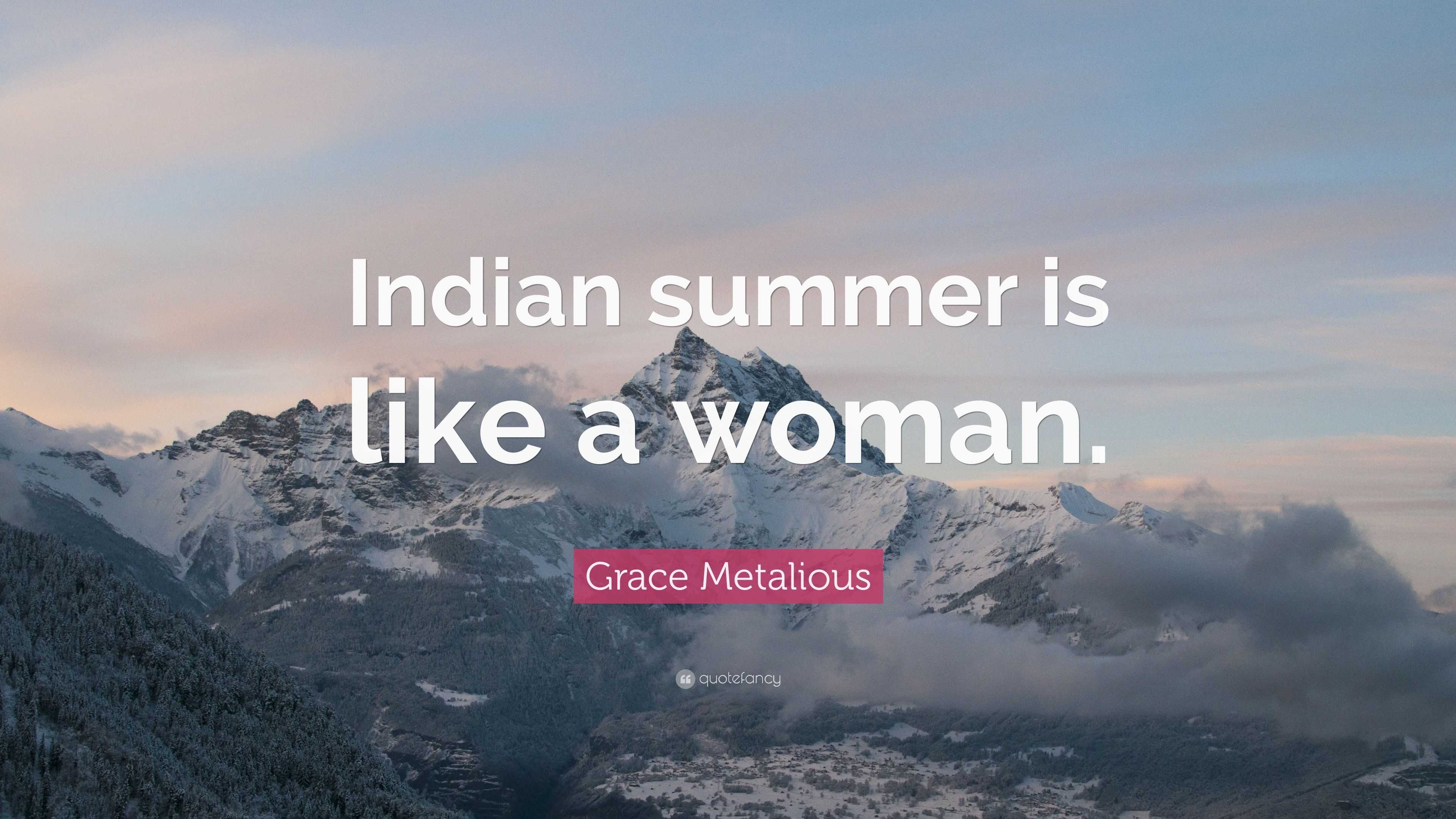 Grace Metalious Quote: “Indian summer is like a woman.”