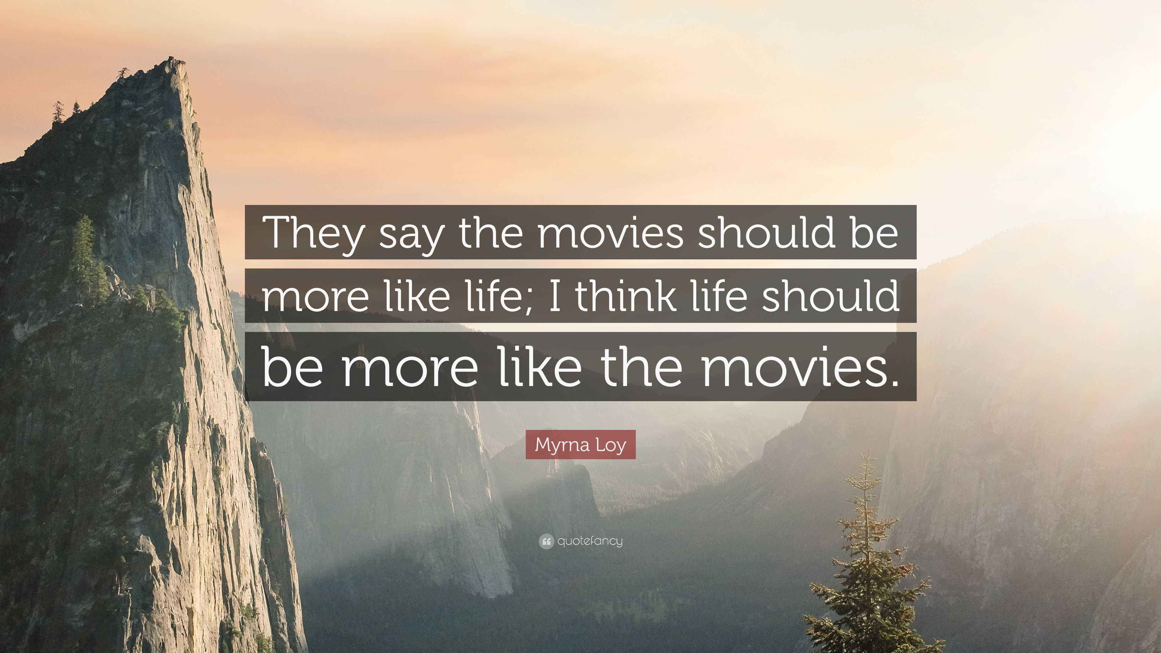 Myrna Loy Quote: “They say the movies should be more like life; I think ...