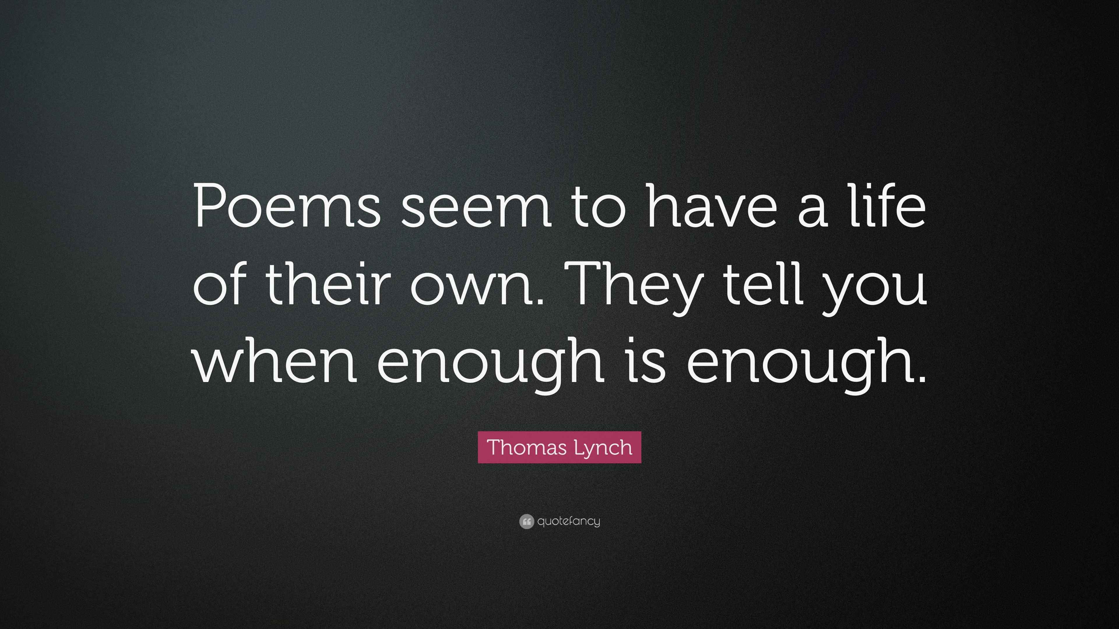 Thomas Lynch Quote: “Poems seem to have a life of their own. They tell ...
