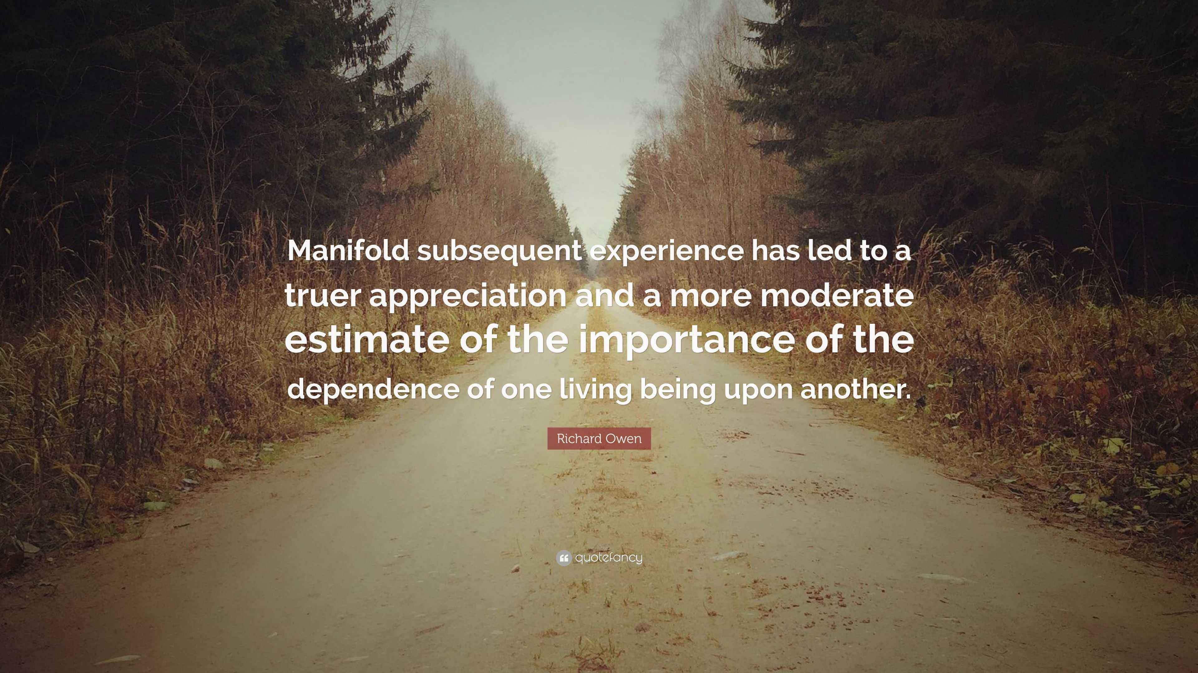 Richard Owen Quote: “Manifold subsequent experience has led to a truer ...