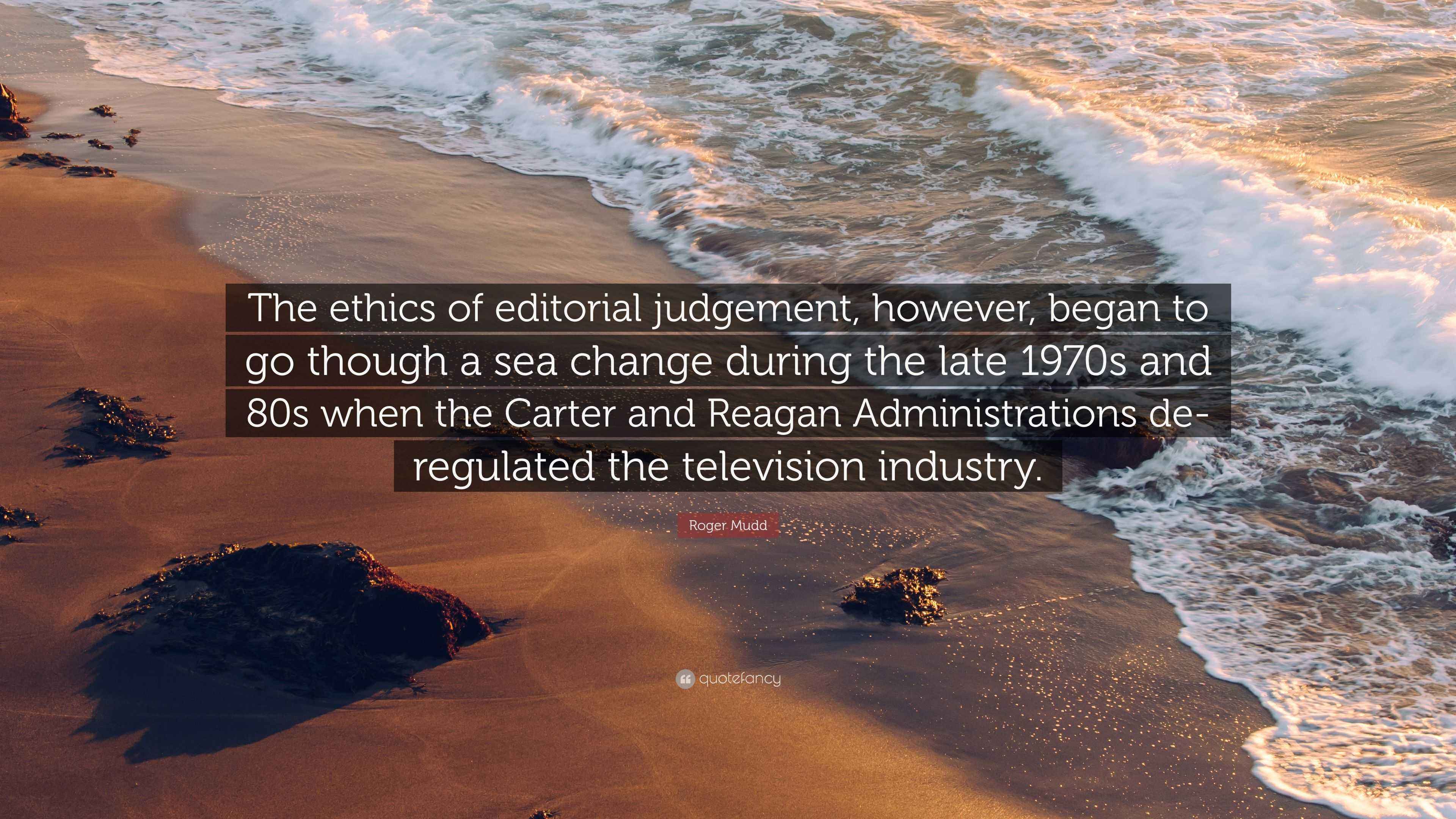 Roger Mudd Quote: “The ethics of editorial judgement, however, began to ...