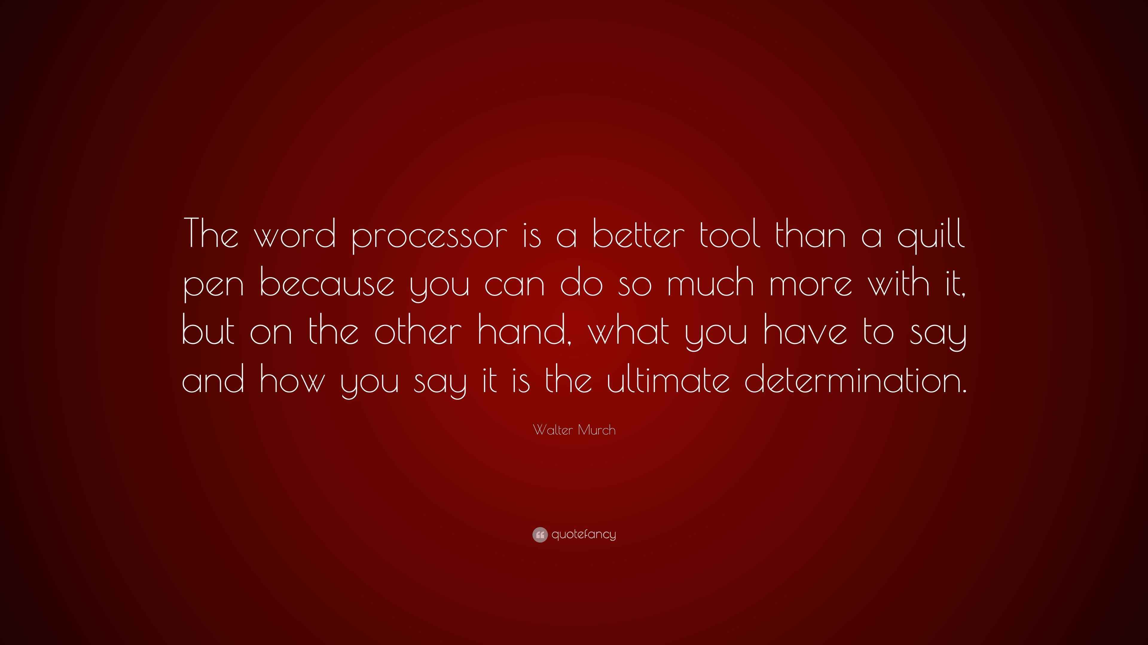 Walter Murch Quote: “The word processor is a better tool than a quill ...