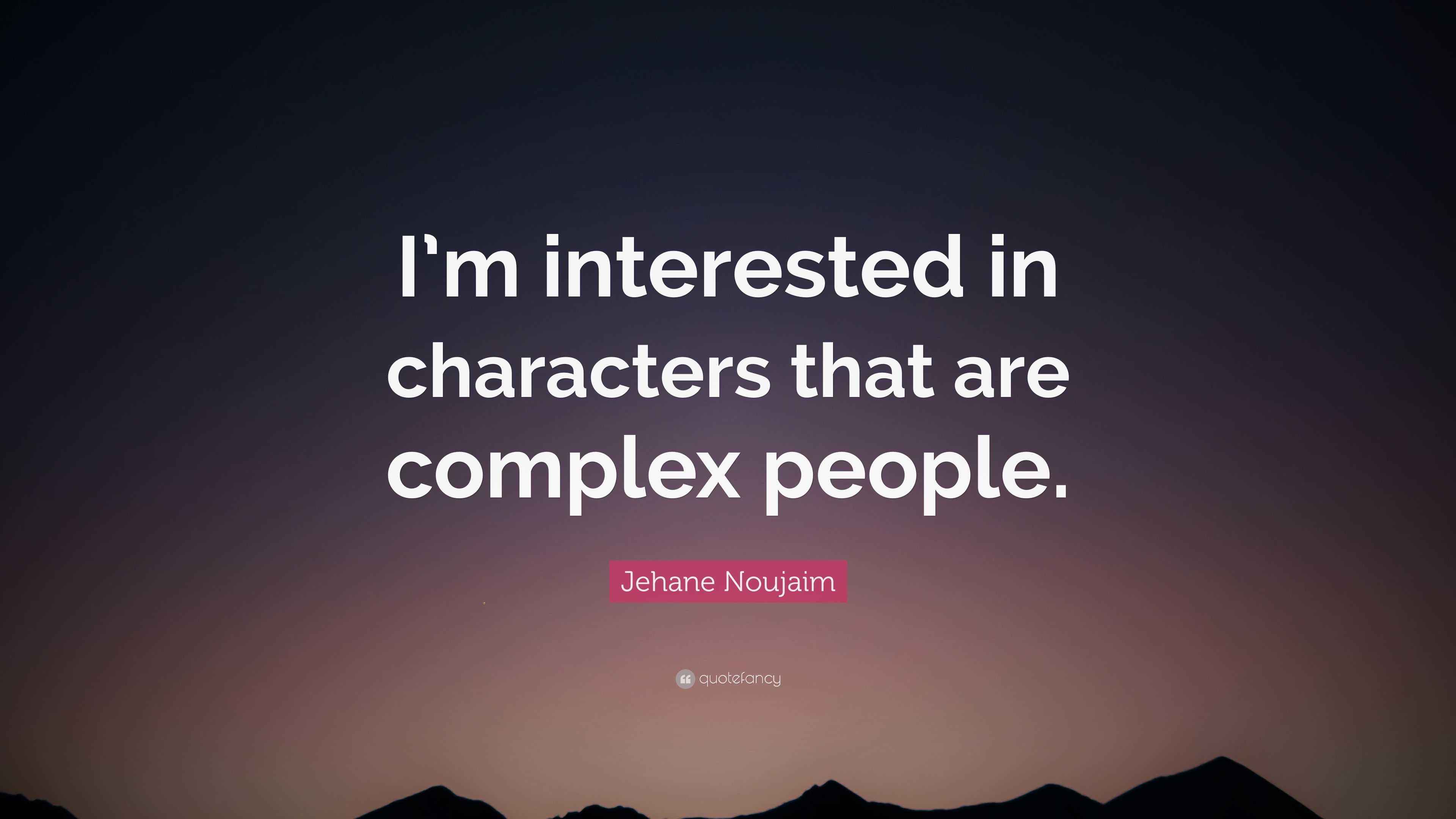 Jehane Noujaim Quote: “I’m interested in characters that are complex ...