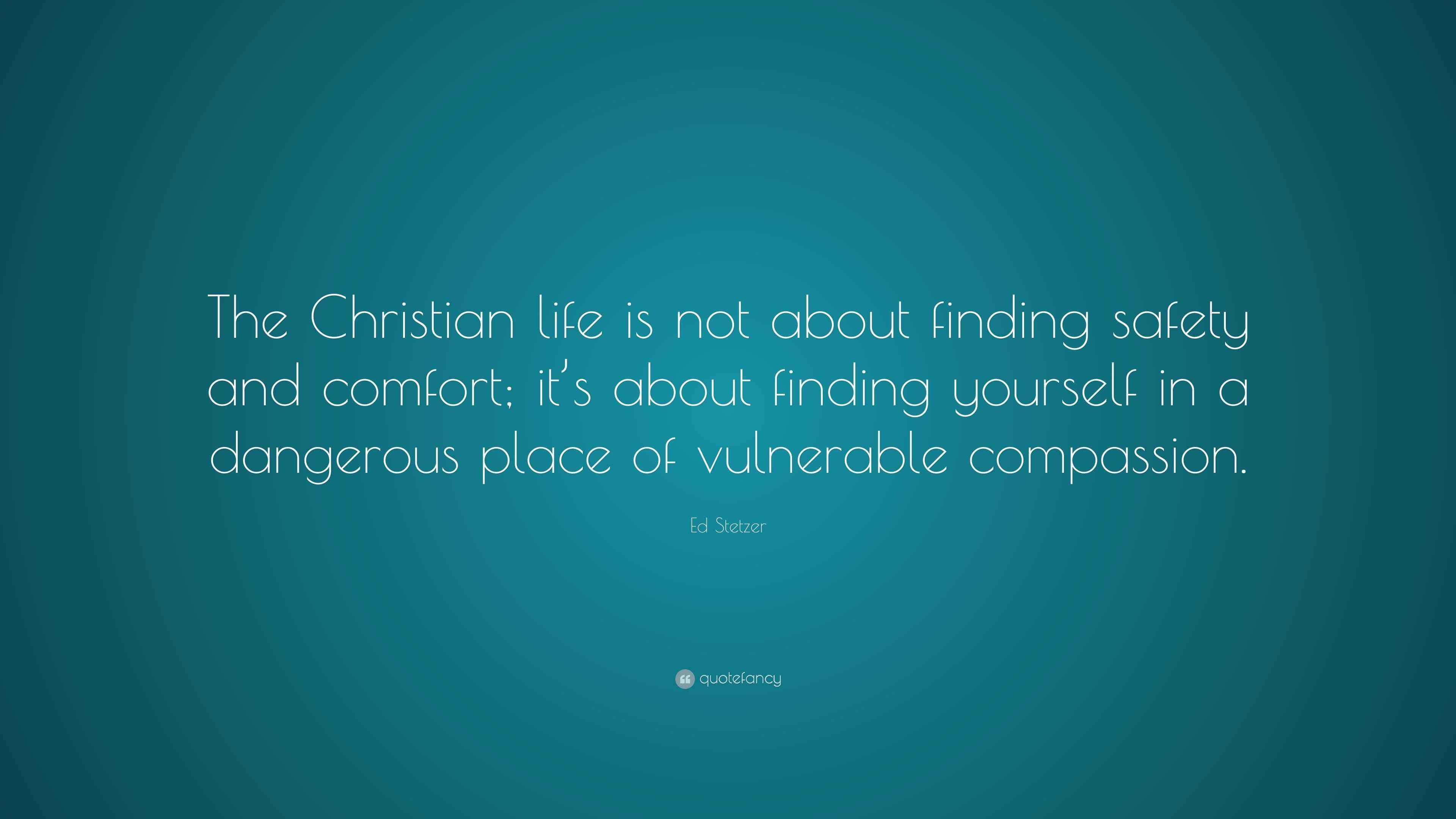 Ed Stetzer Quote: “The Christian life is not about finding safety and ...