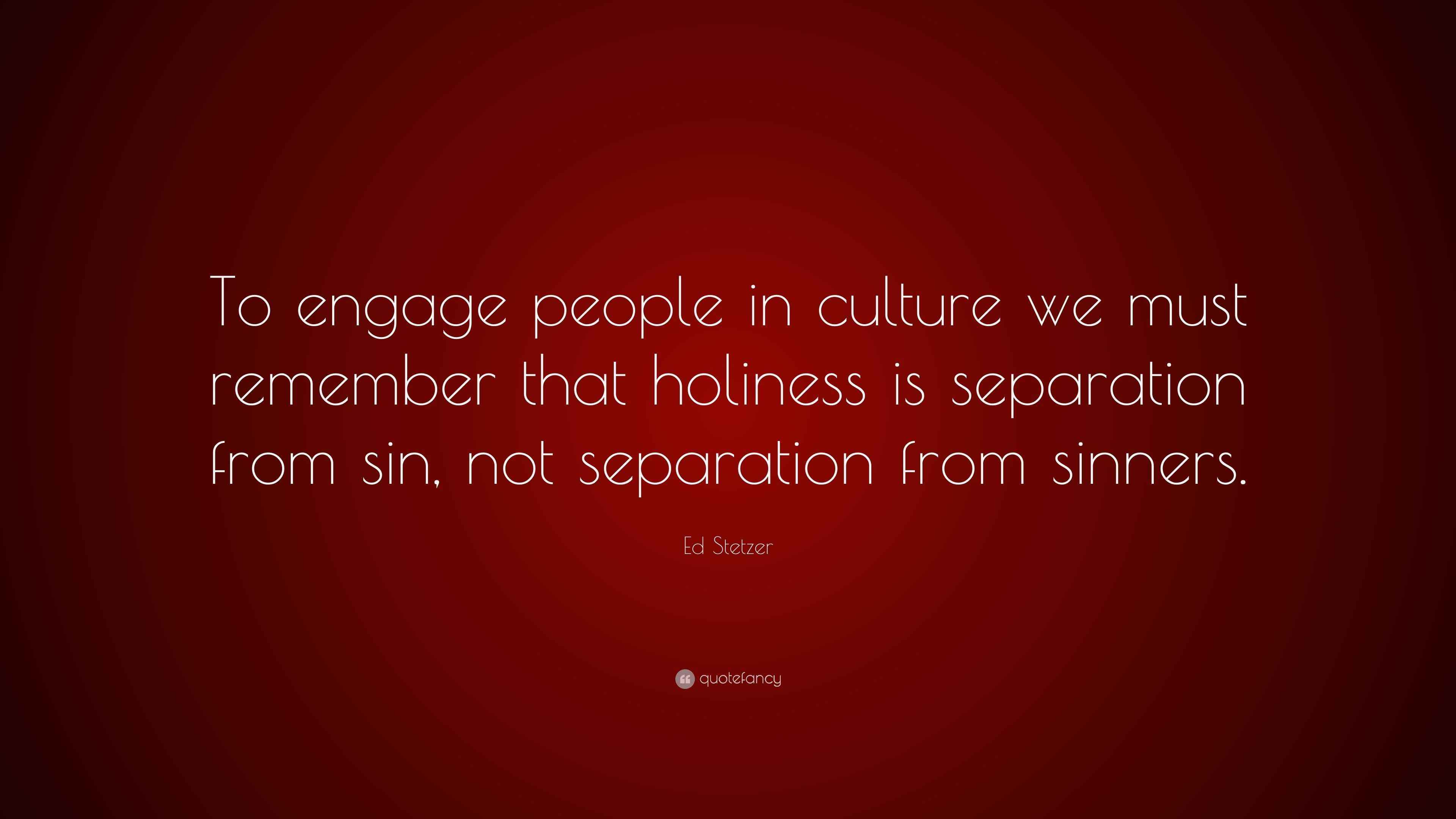 Ed Stetzer Quote: “To engage people in culture we must remember that ...