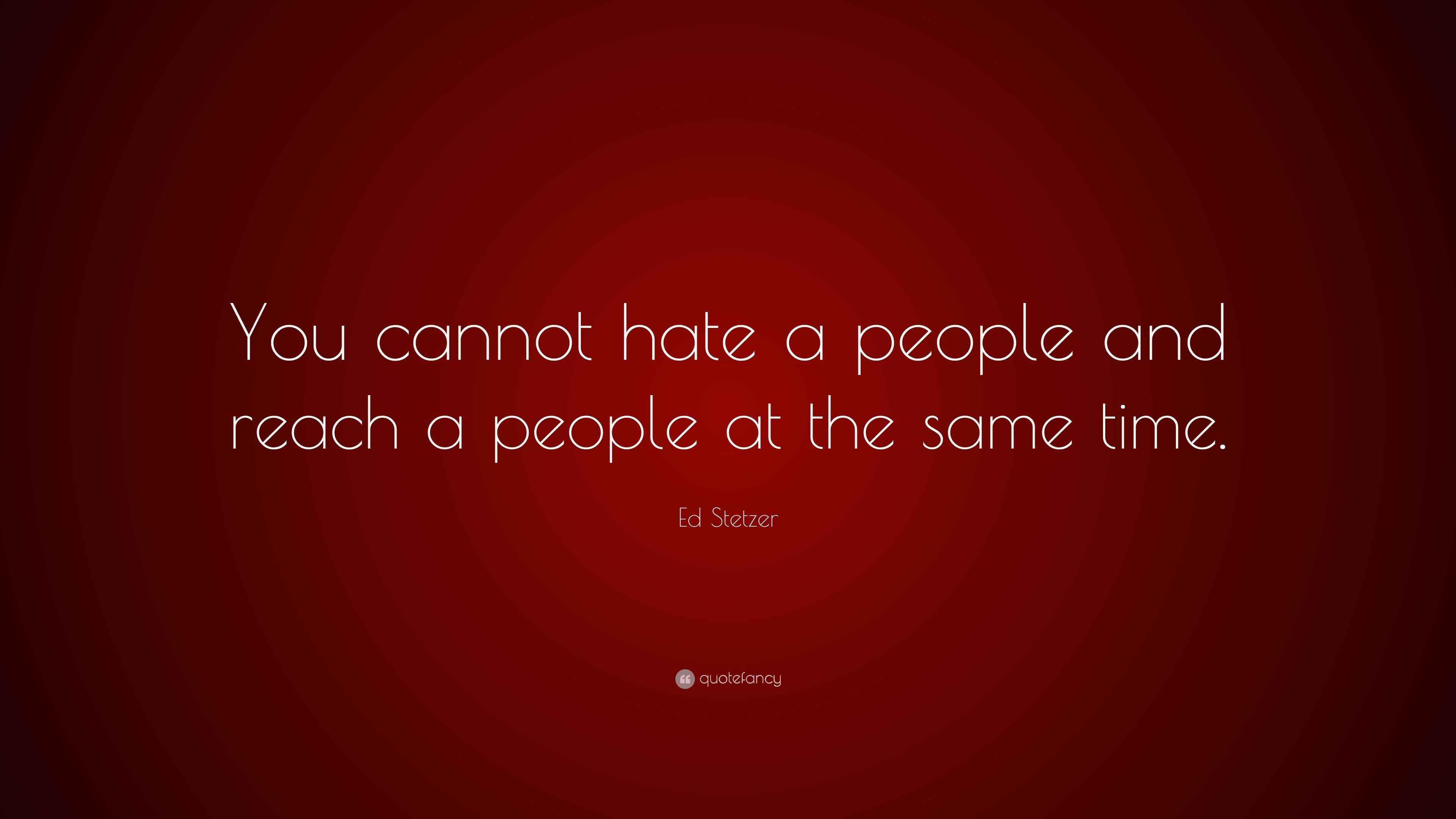 Ed Stetzer Quote: “You cannot hate a people and reach a people at the ...